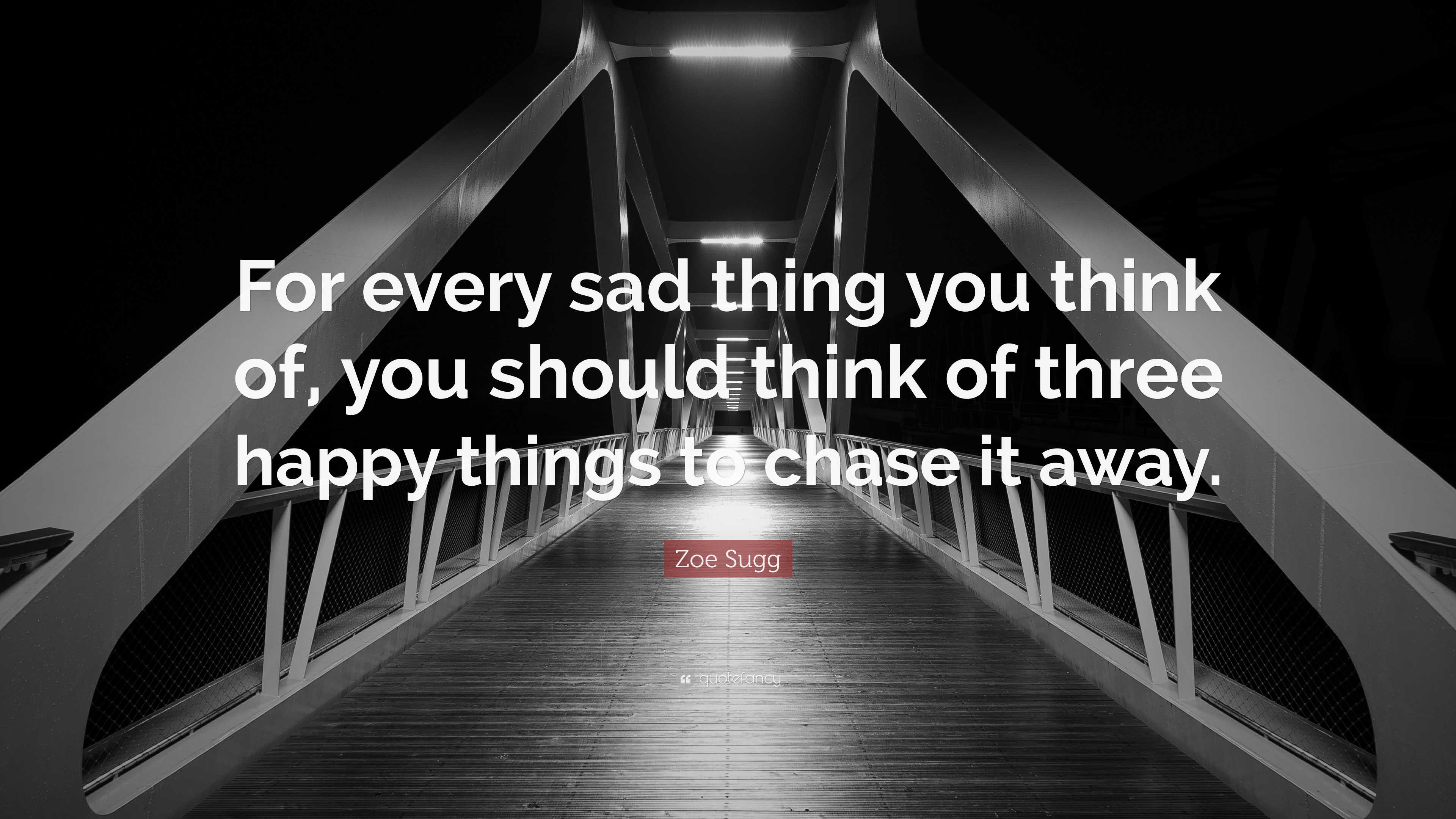 Zoe Sugg Quote: “For every sad thing you think of, you should think of ...