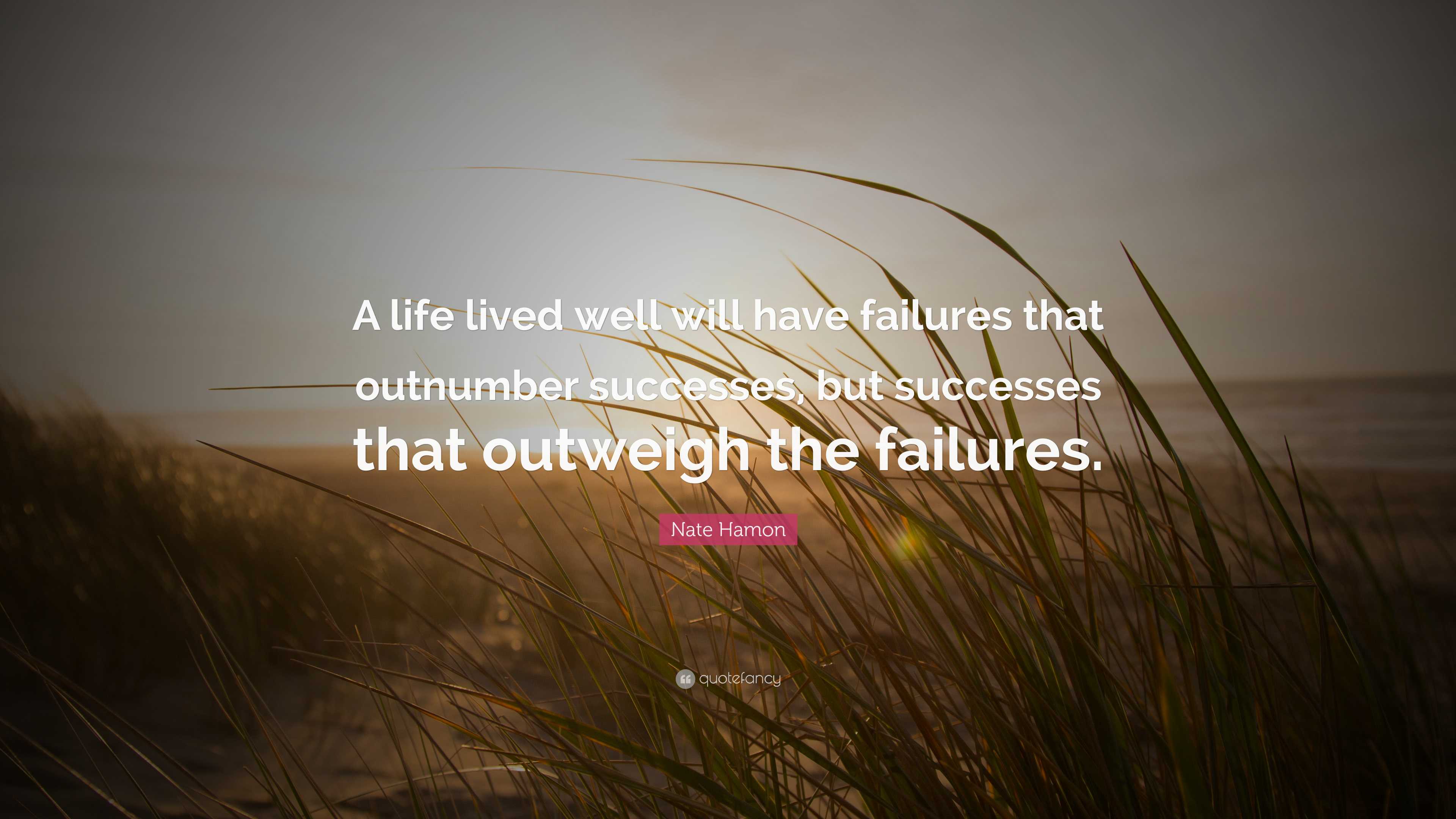Nate Hamon Quote: “A life lived well will have failures that outnumber ...