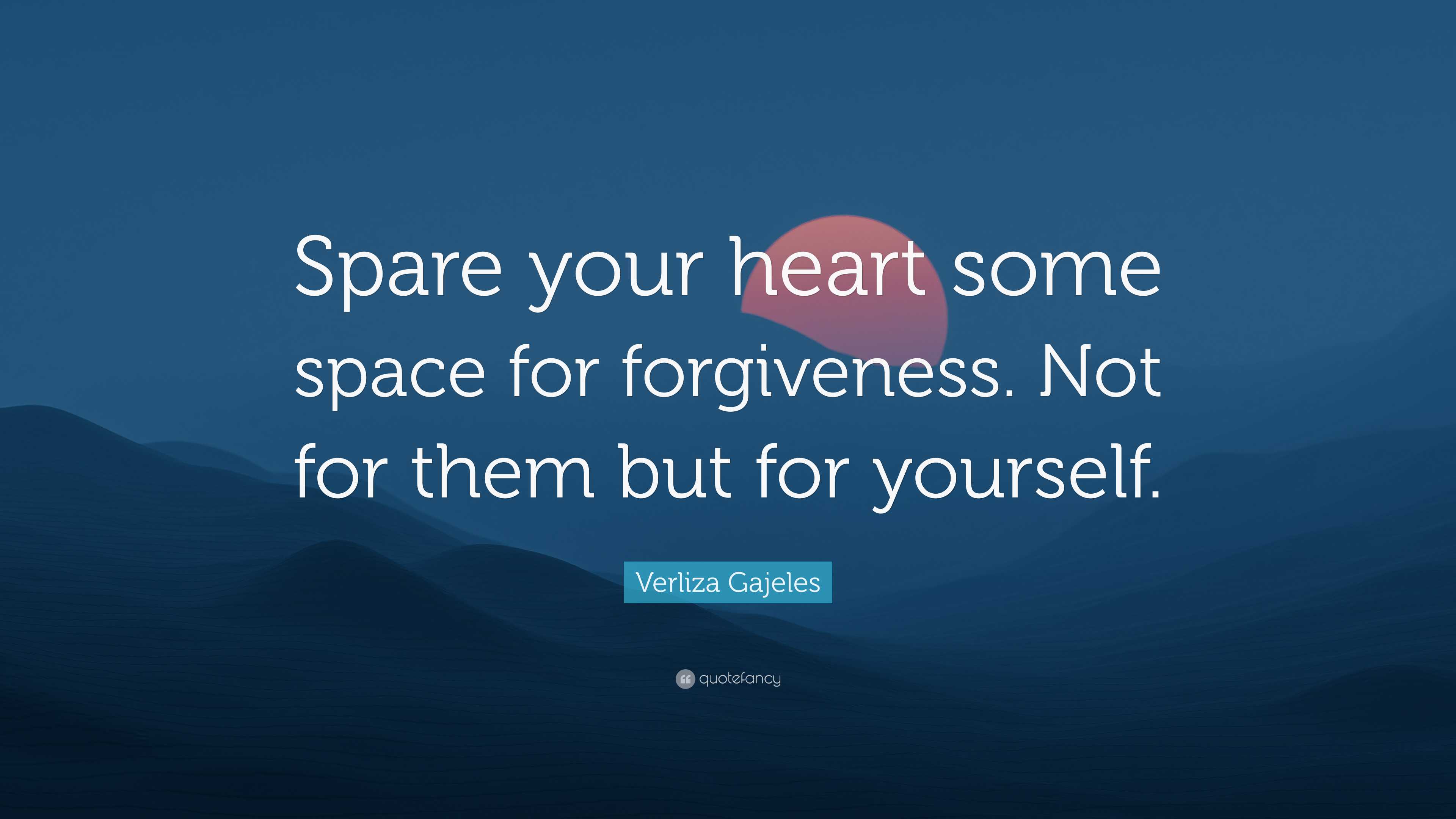 Verliza Gajeles Quote: “Spare your heart some space for forgiveness ...
