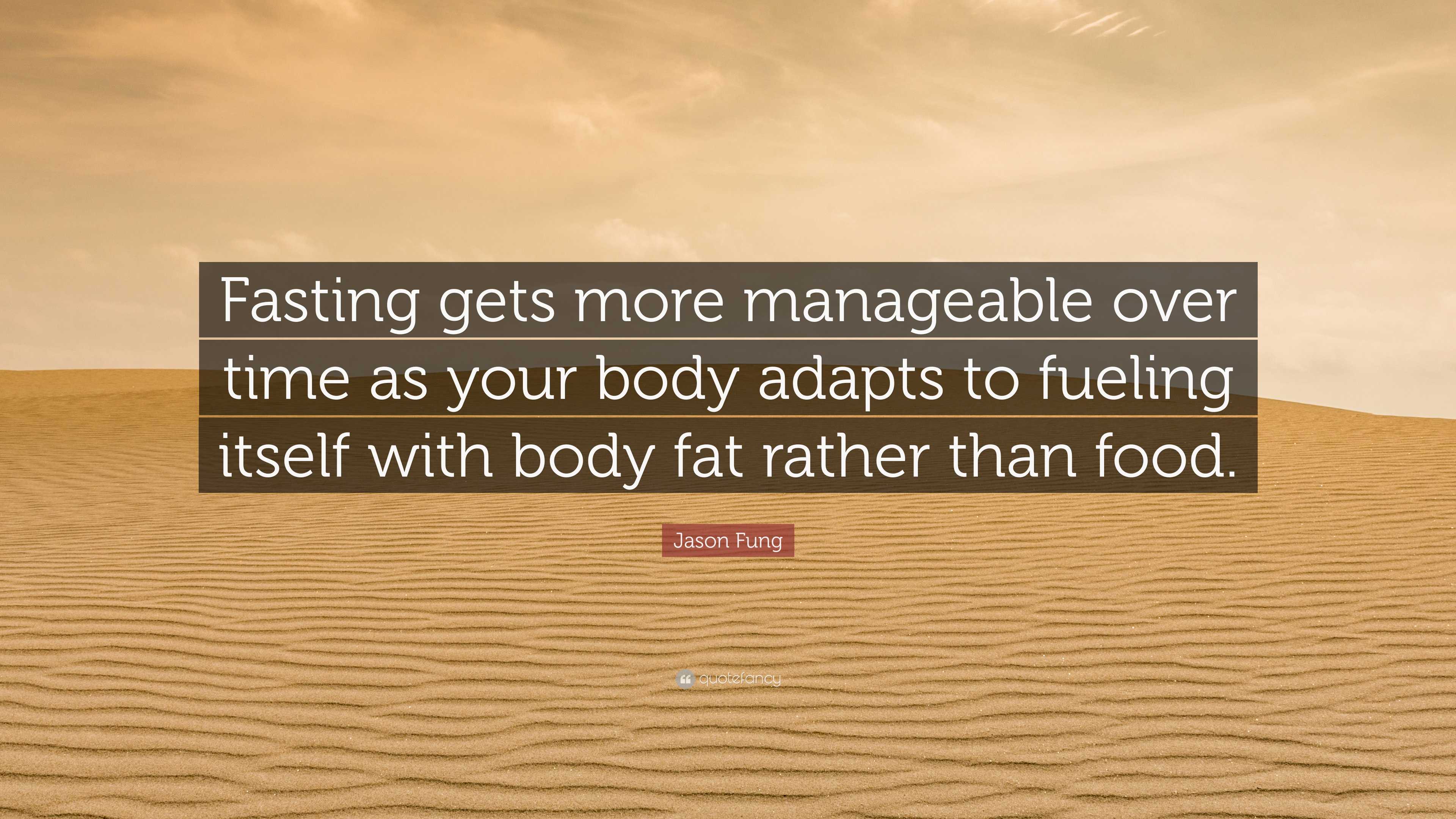 Jason Fung Quote: “Fasting gets more manageable over time as your body ...