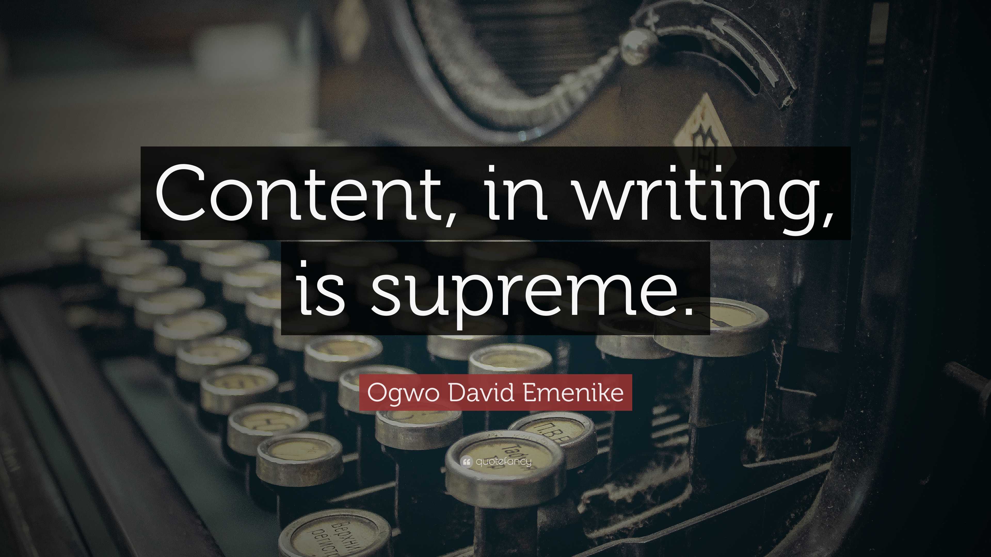 Ogwo David Emenike Quote: “Content, in writing, is supreme.”