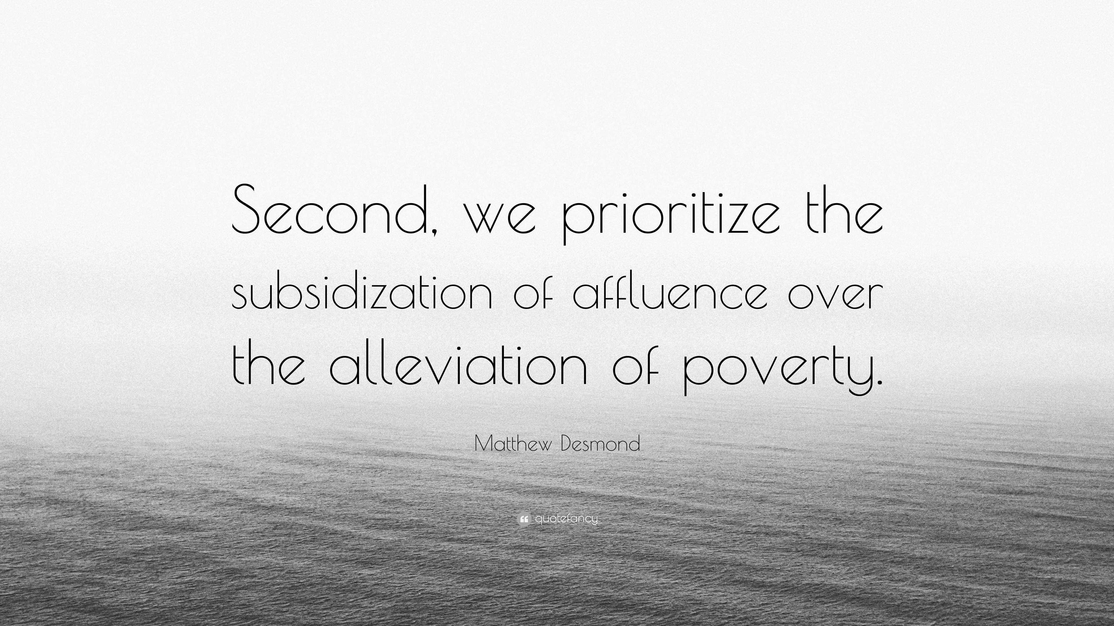Matthew Desmond Quote: “Second, we prioritize the subsidization of ...