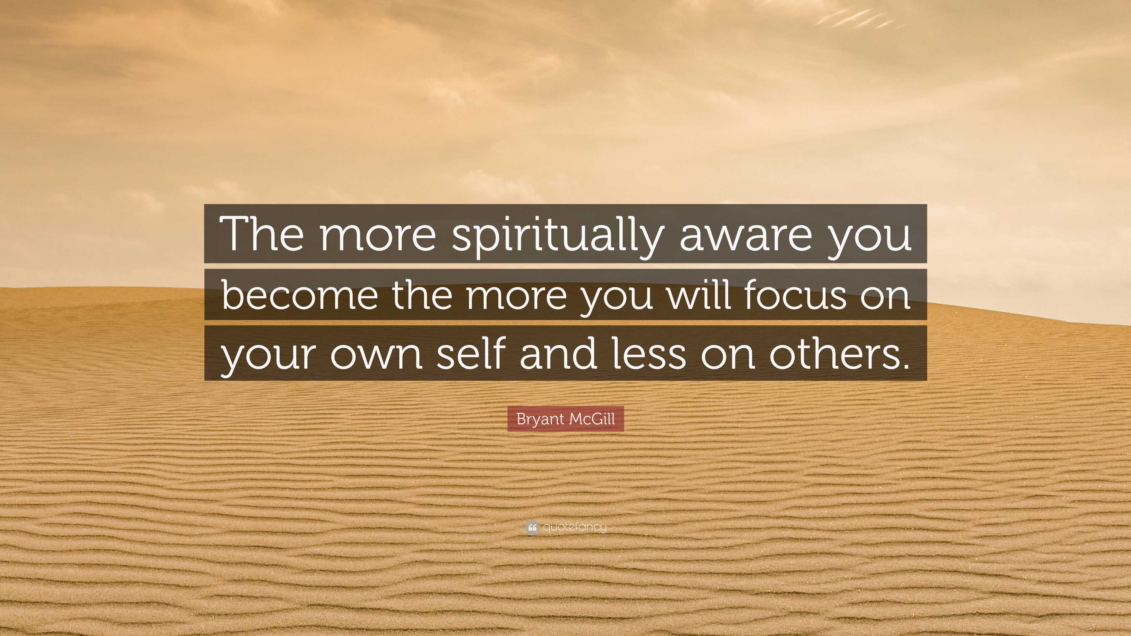 Bryant McGill Quote: “The more spiritually aware you become the more ...