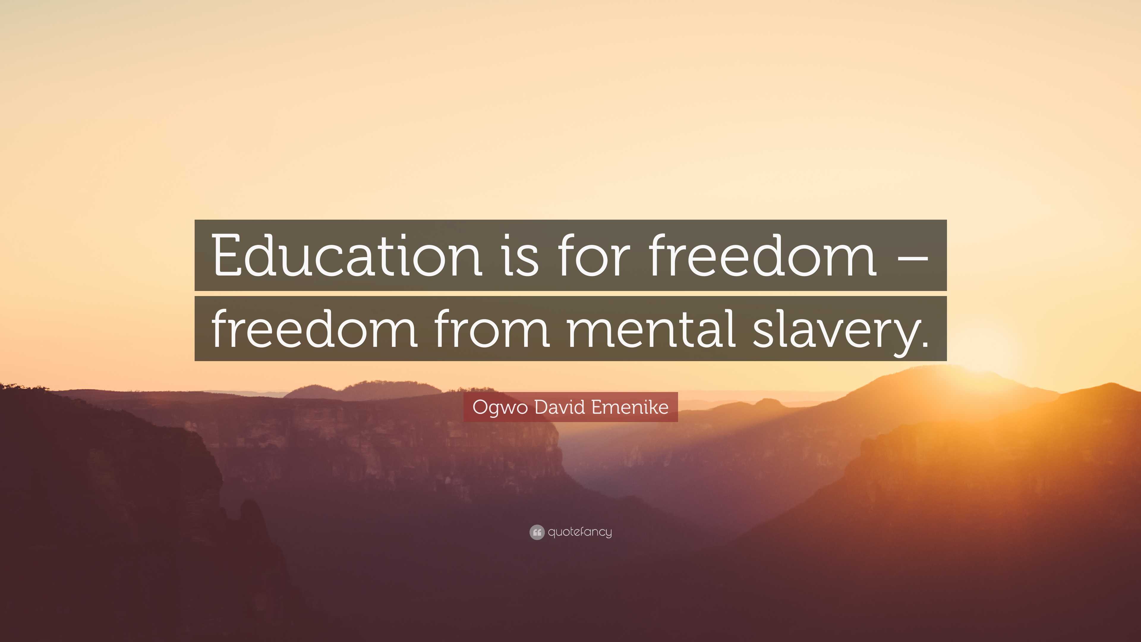 Ogwo David Emenike Quote: “Education is for freedom – freedom from ...