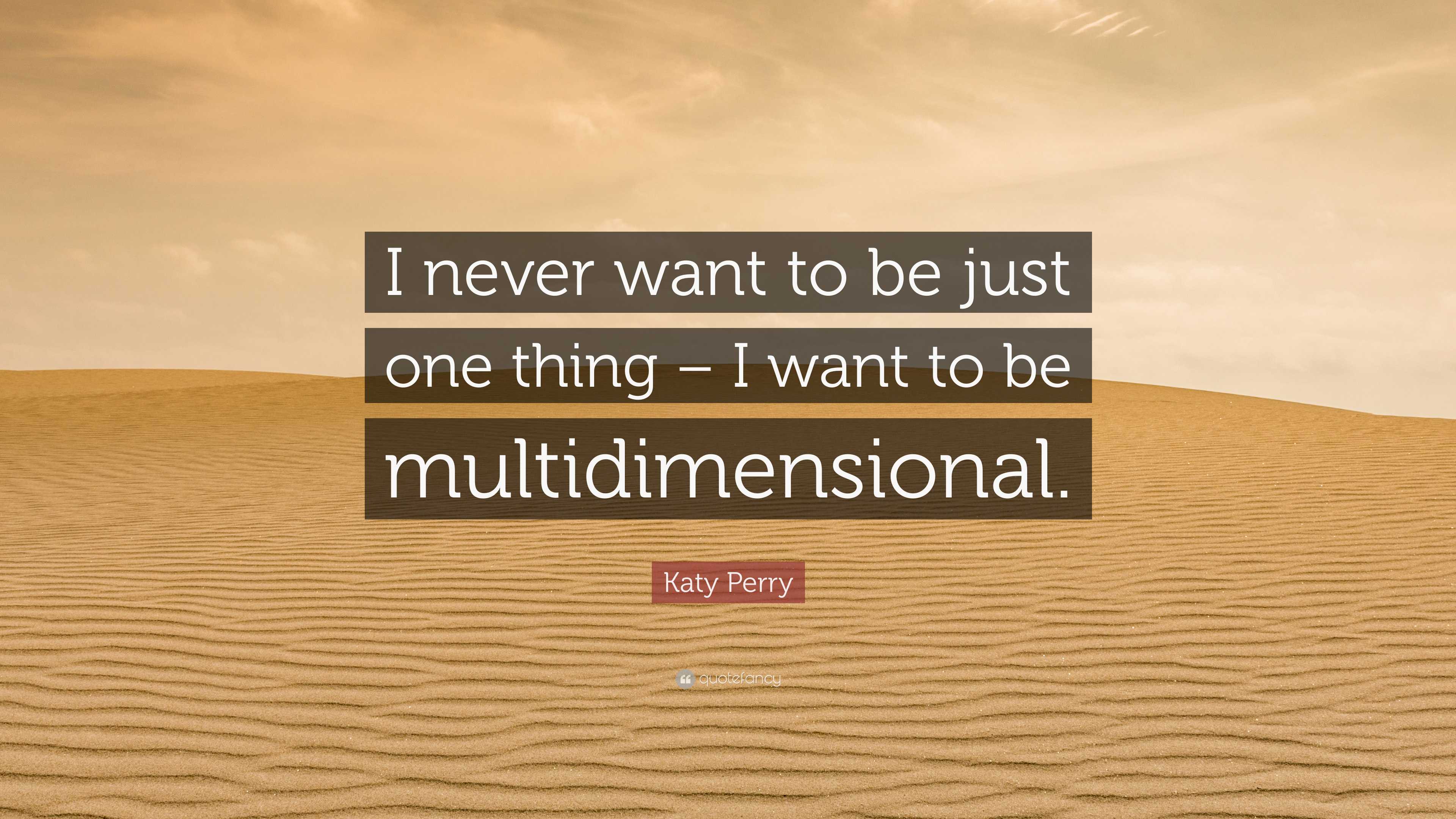 Katy Perry Quote: “I never want to be just one thing – I want to be ...