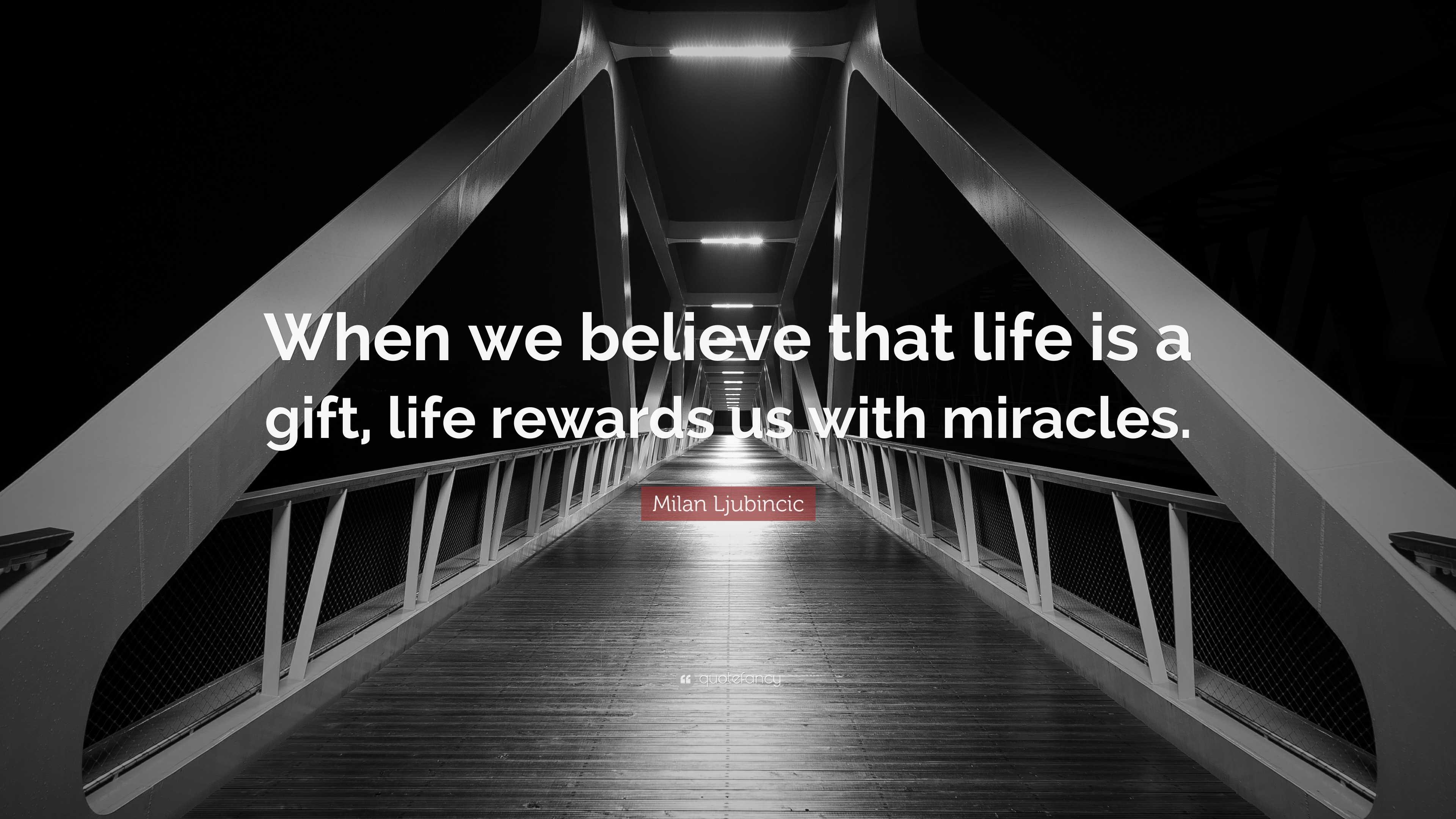 Milan Ljubincic Quote: “When we believe that life is a gift, life ...
