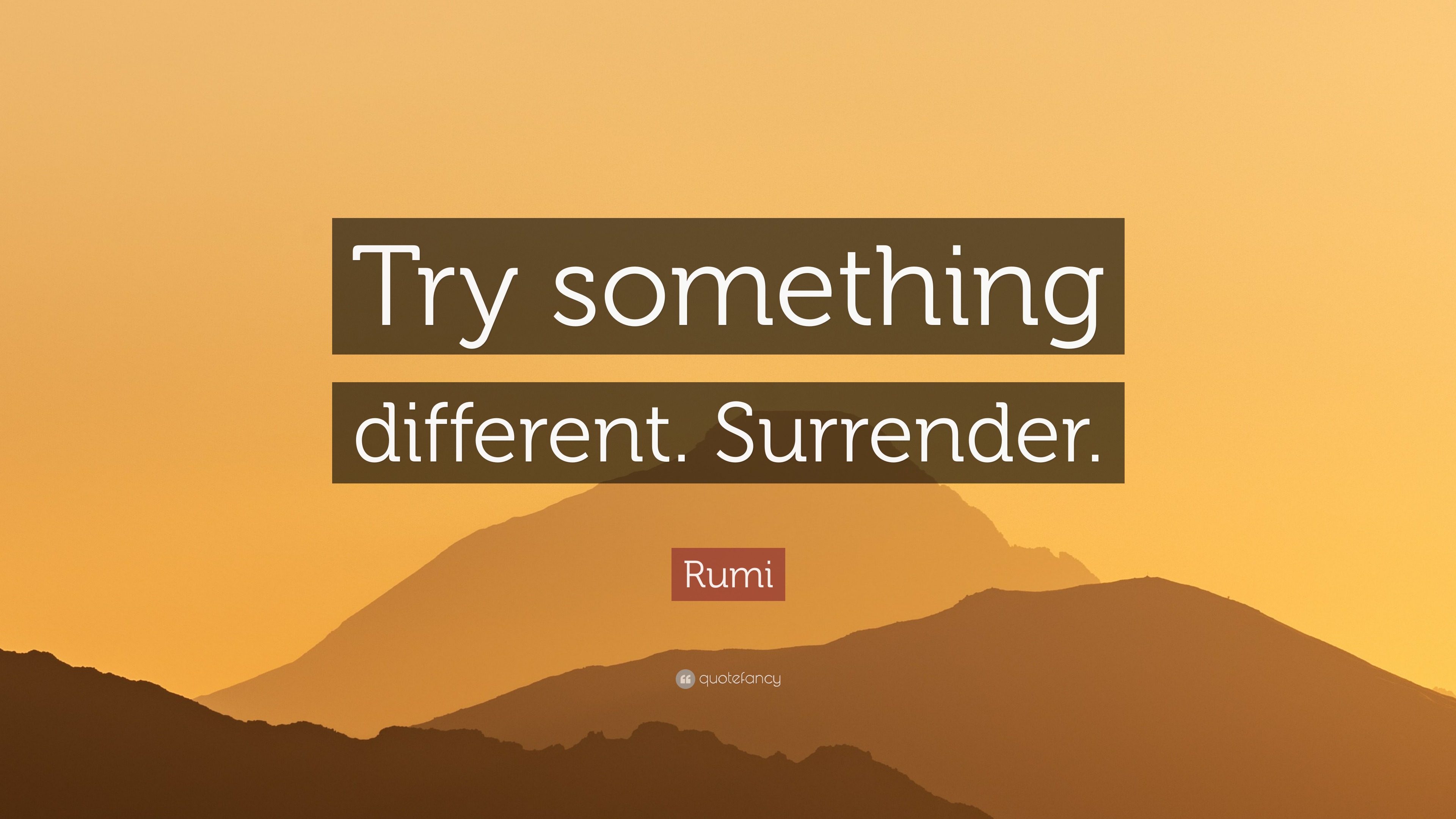 Rumi Quote: “Try something different. Surrender.”