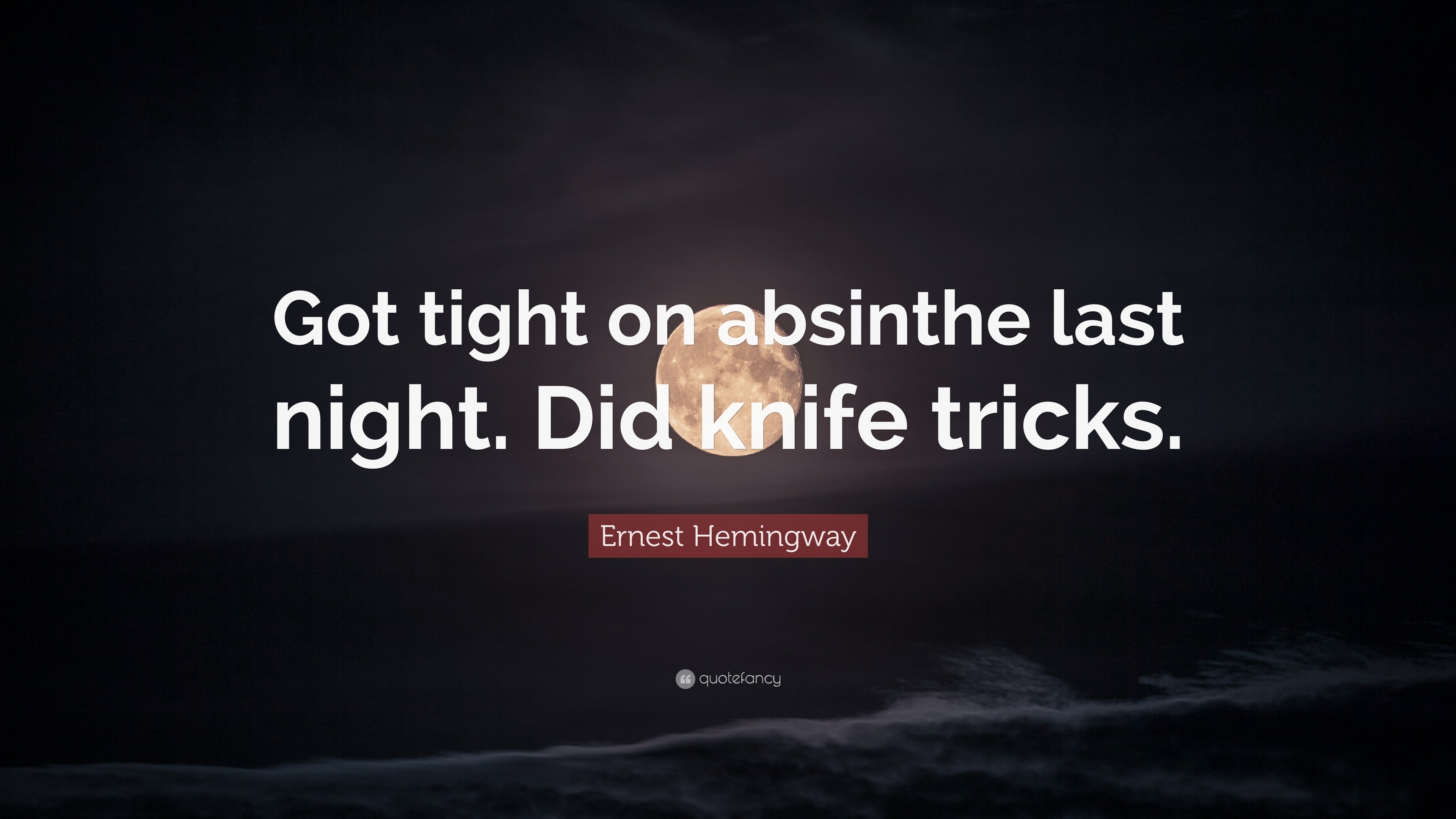 Ernest Hemingway Quote: “Got tight on absinthe last night. Did knife ...
