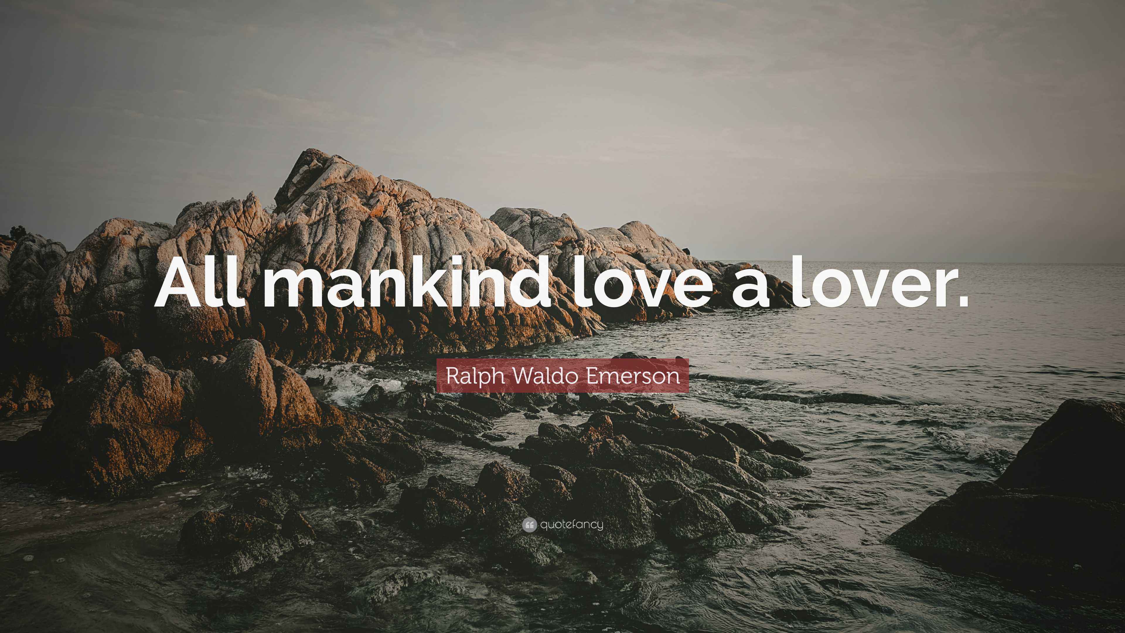 Ralph Waldo Emerson Quote: “All mankind love a lover.”