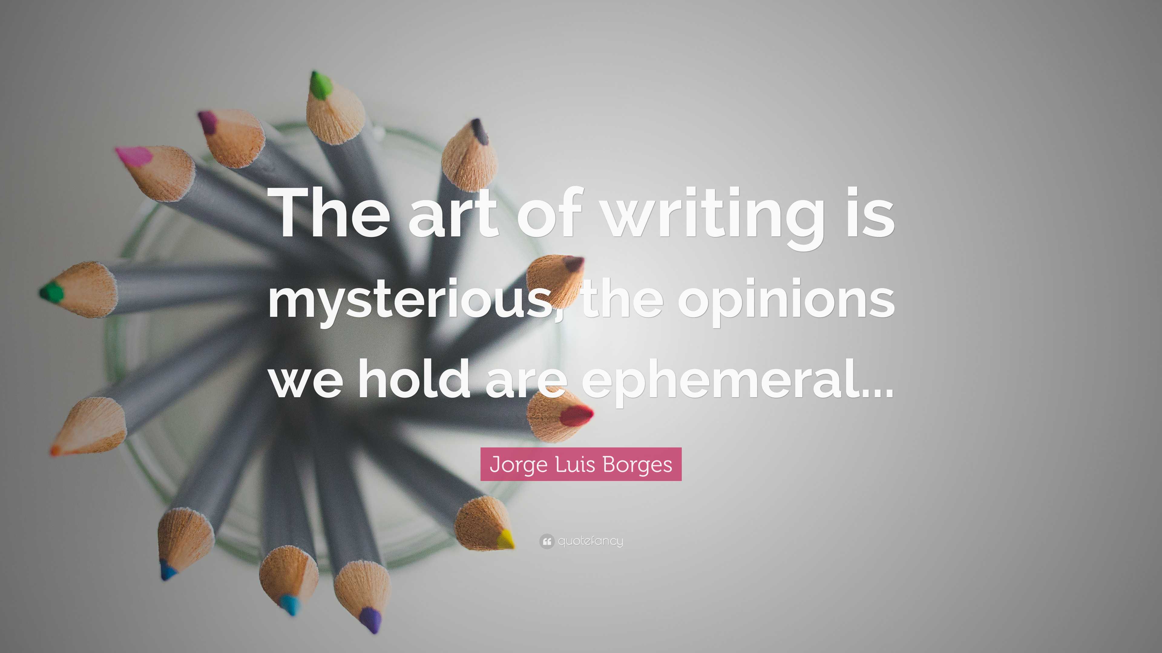 Jorge Luis Borges Quote: “The art of writing is mysterious, the ...