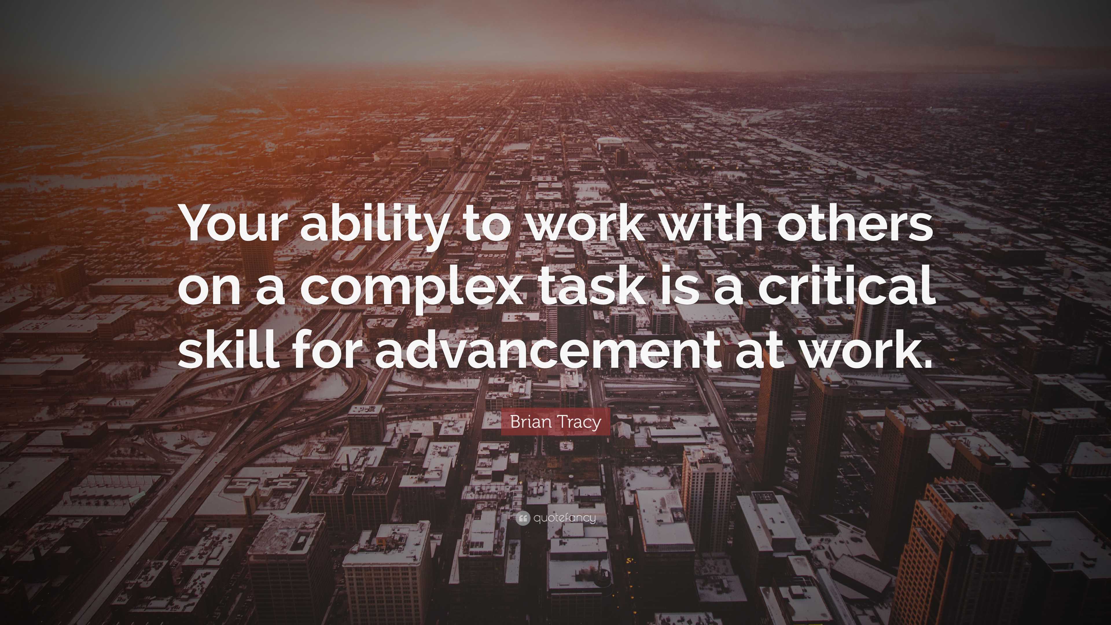 Brian Tracy Quote: “Your ability to work with others on a complex task ...