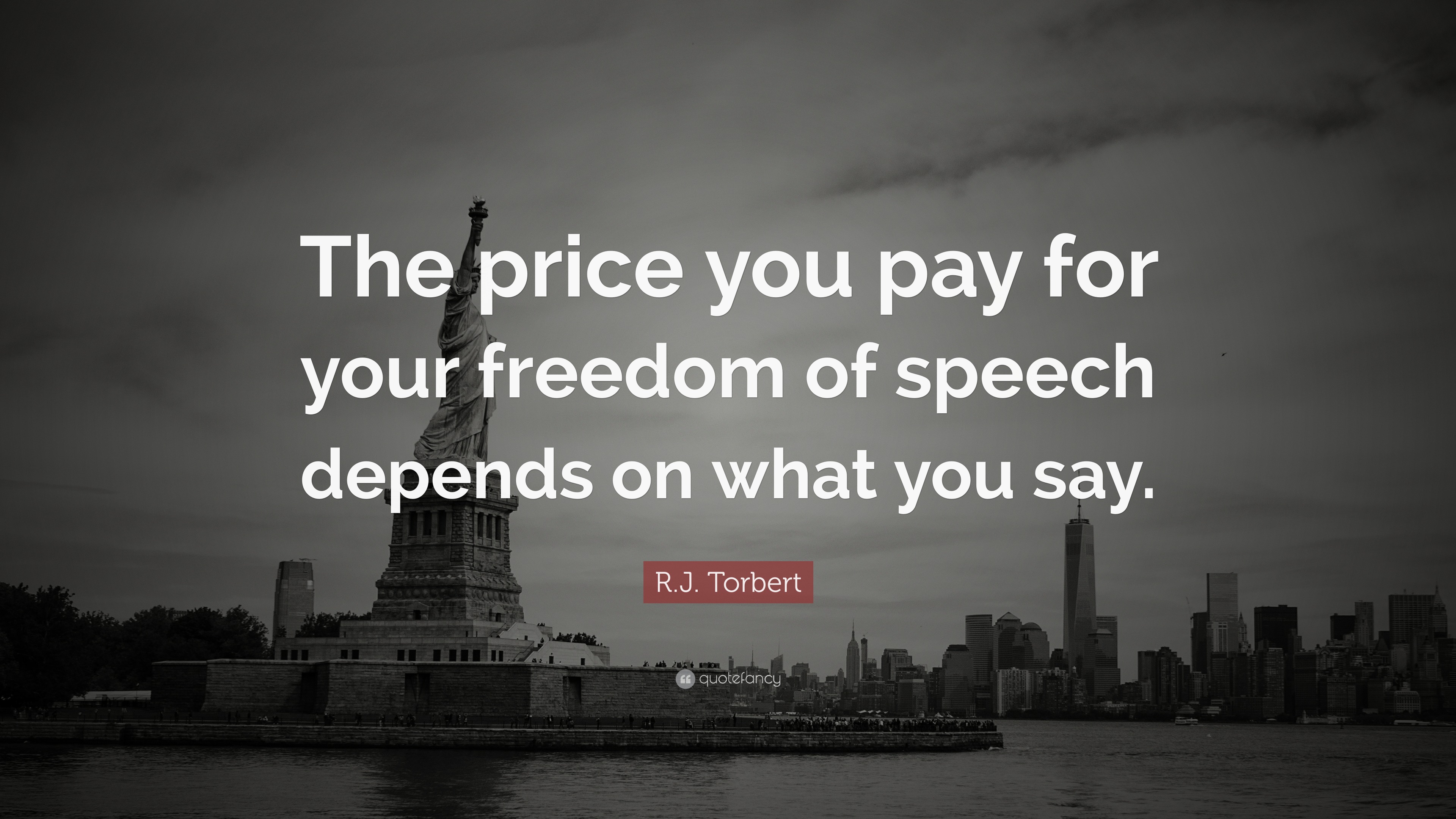 R.J. Torbert Quote: “The price you pay for your freedom of speech ...
