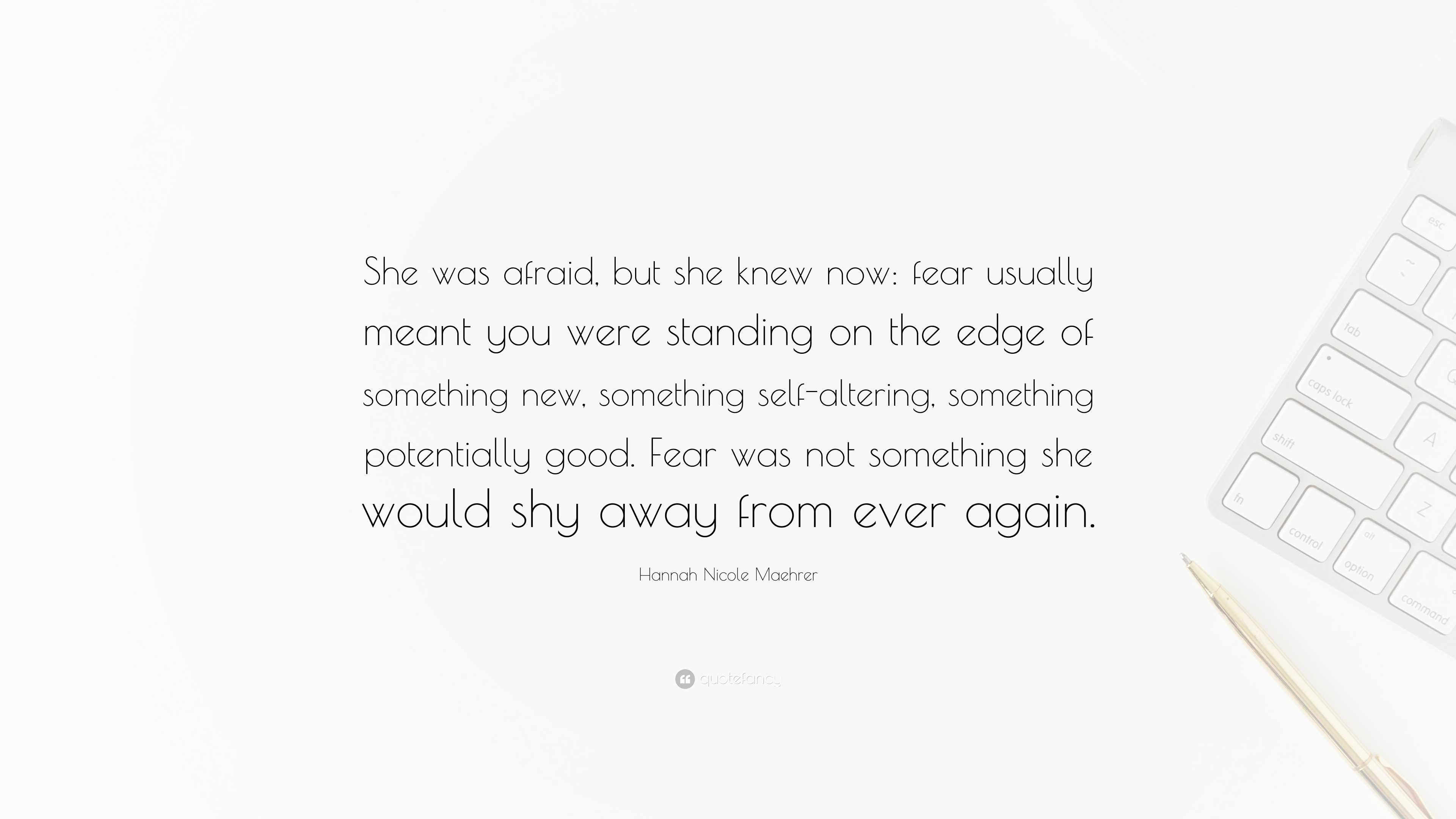 Hannah Nicole Maehrer Quote: “She was afraid, but she knew now: fear ...
