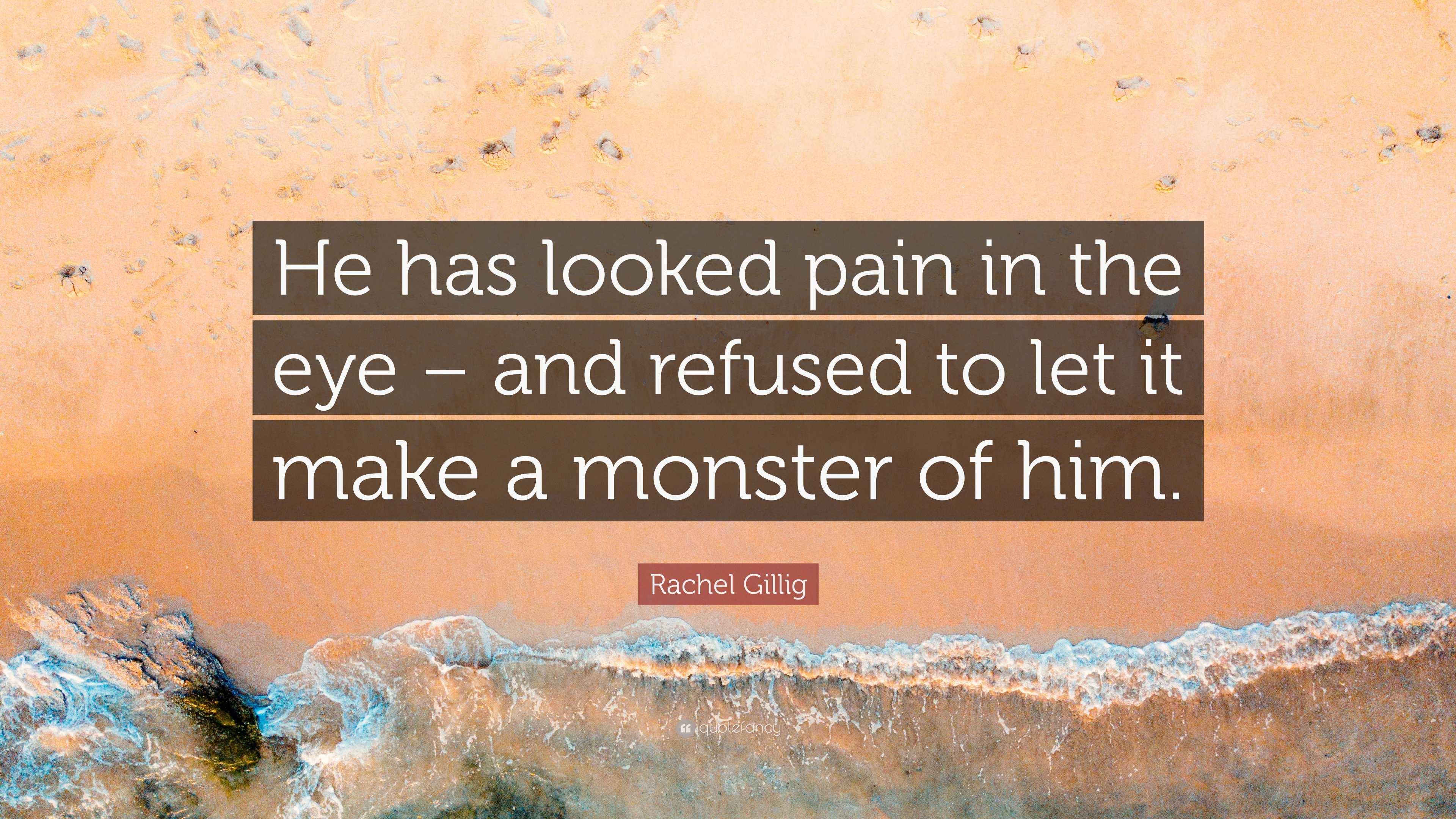 Rachel Gillig Quote: “He has looked pain in the eye – and refused to ...