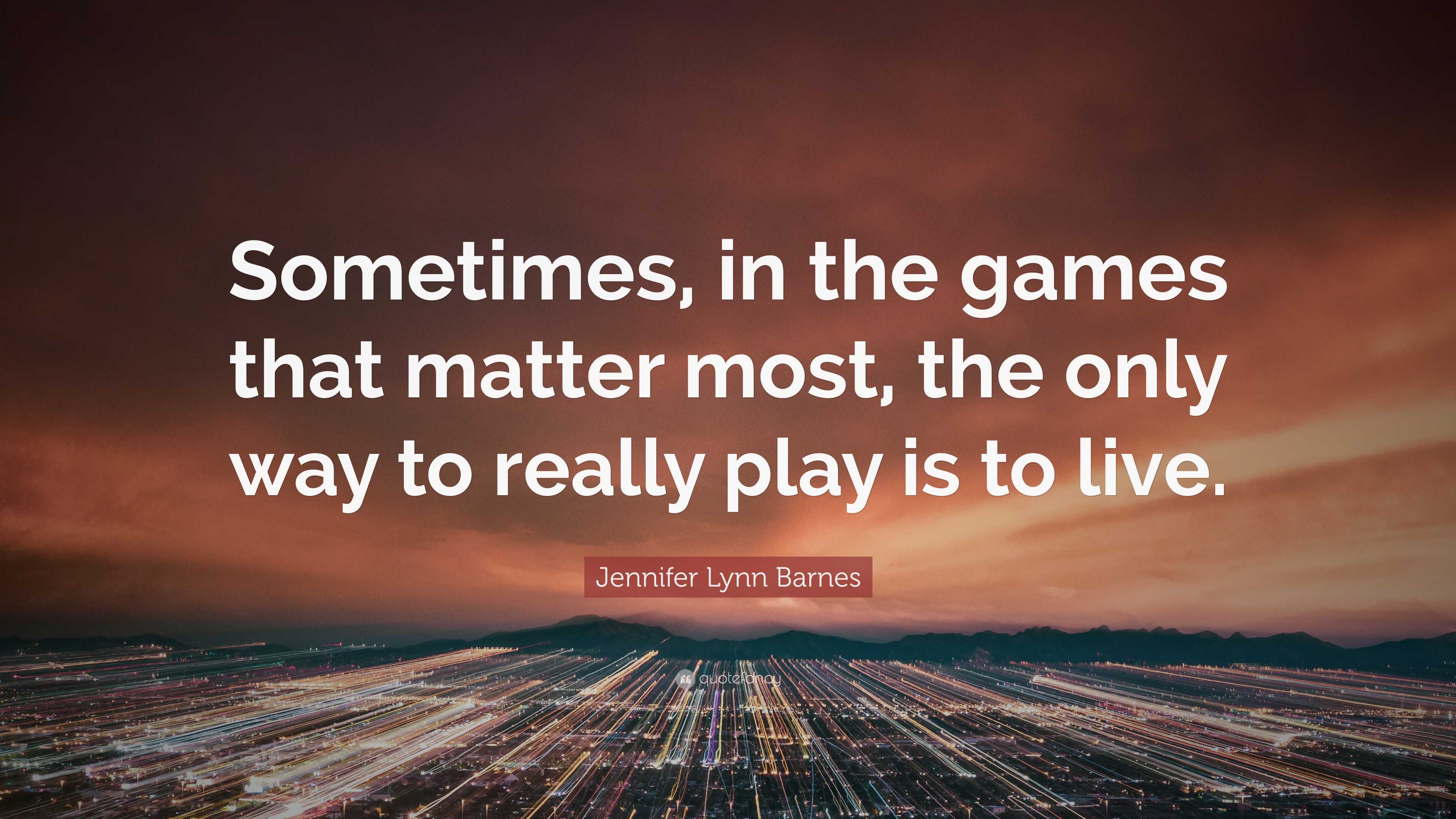 Jennifer Lynn Barnes Quote: “Sometimes, in the games that matter most ...