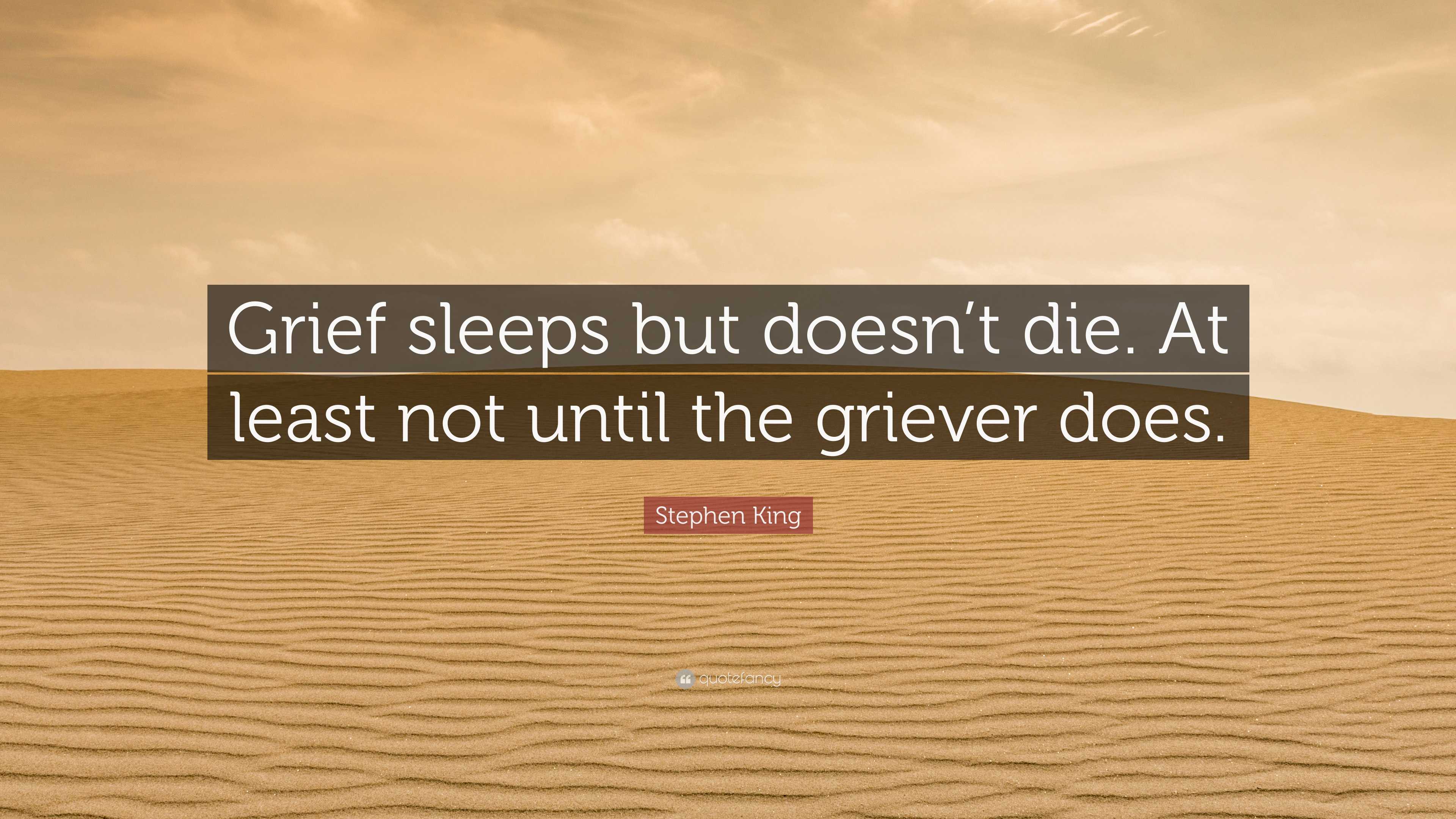 Stephen King Quote: “Grief sleeps but doesn’t die. At least not until ...