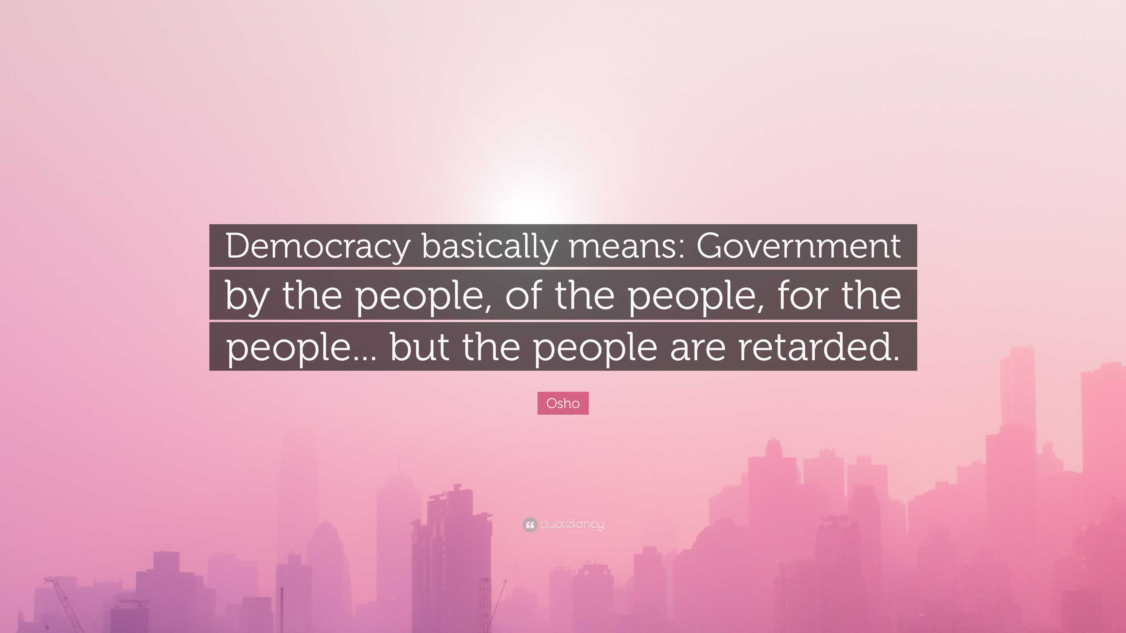 Osho Quote: “Democracy basically means: Government by the people, of ...