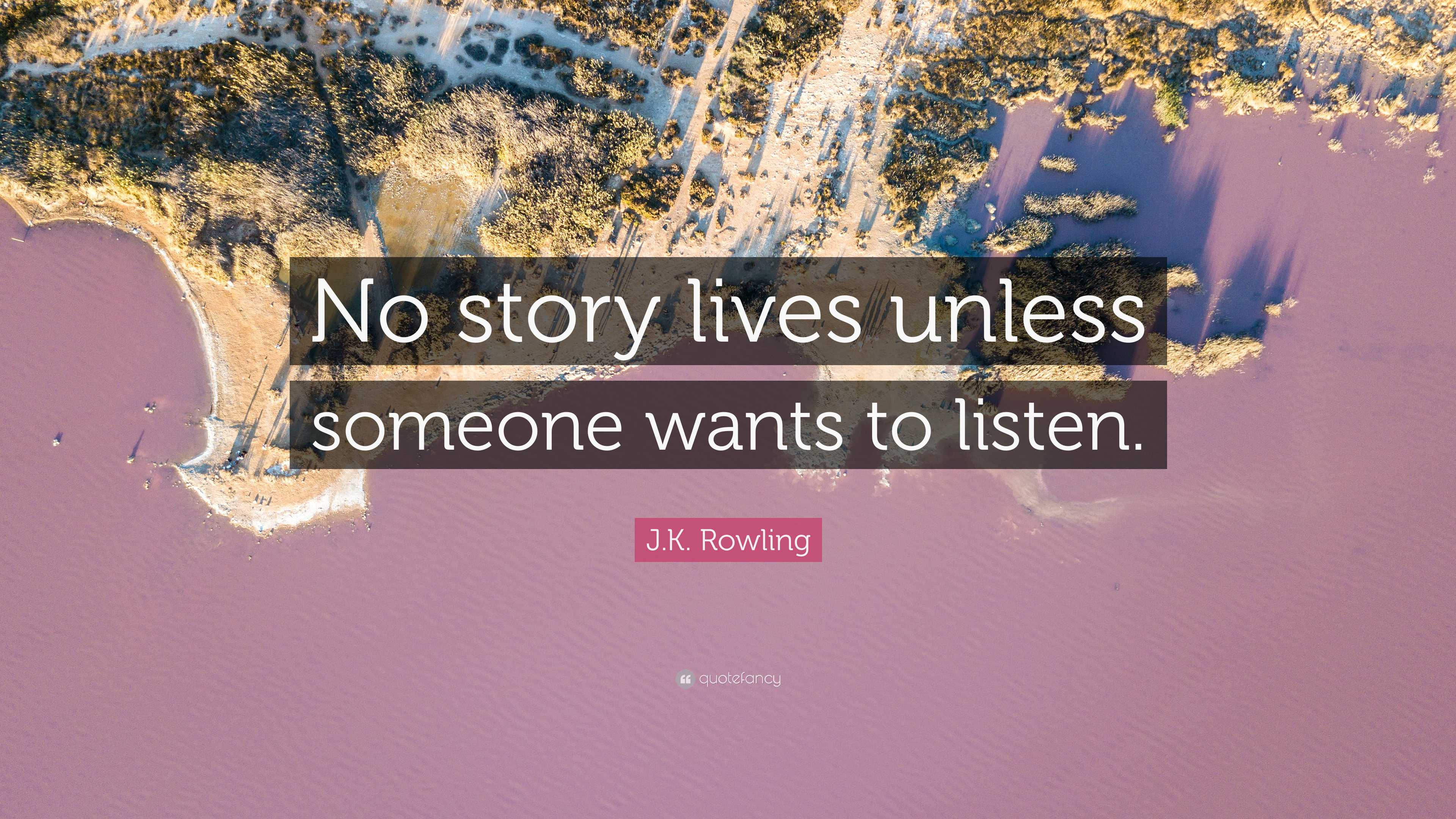 J.K. Rowling Quote: “No story lives unless someone wants to listen.”