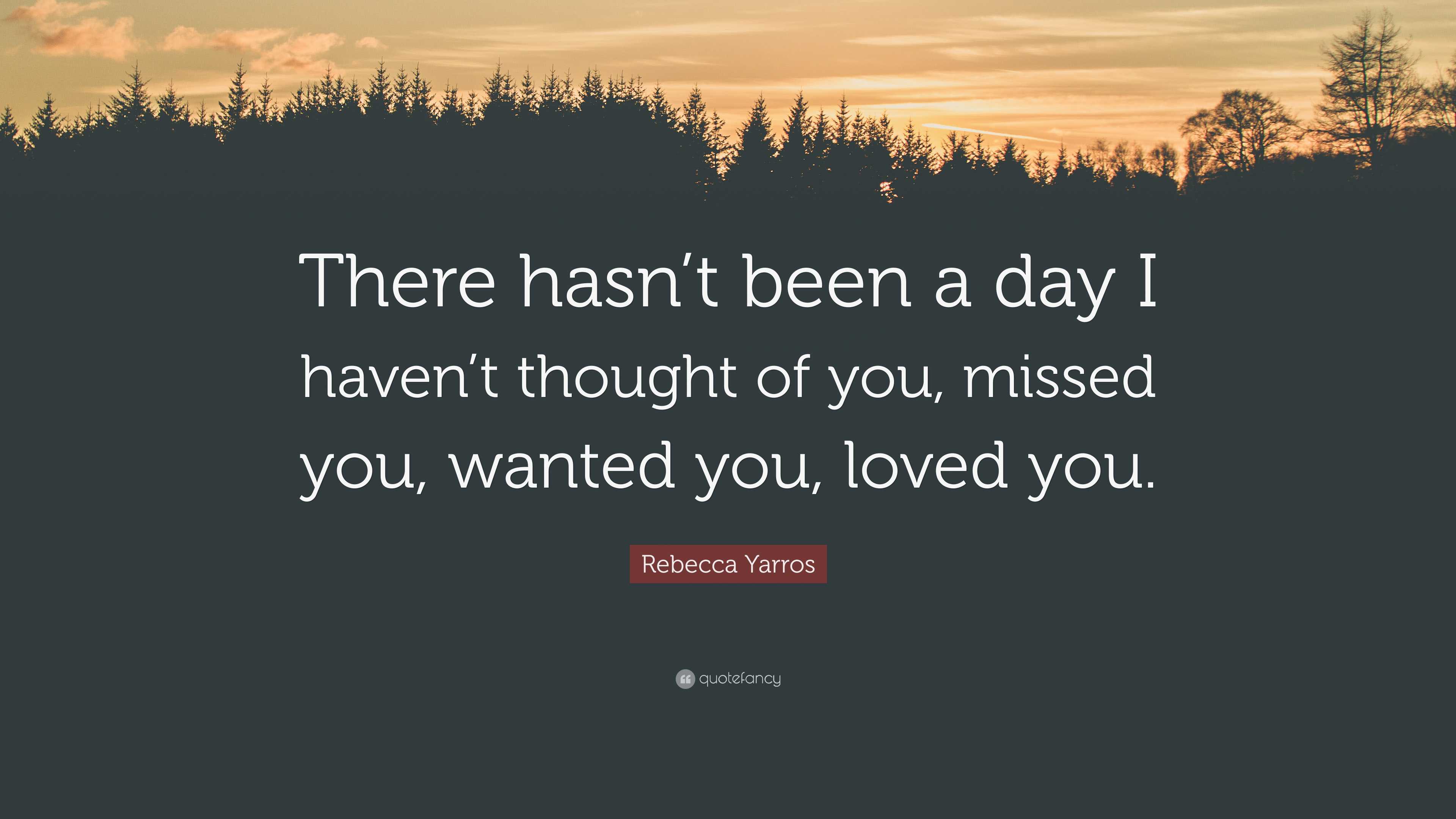 Rebecca Yarros Quote: “There hasn’t been a day I haven’t thought of you ...