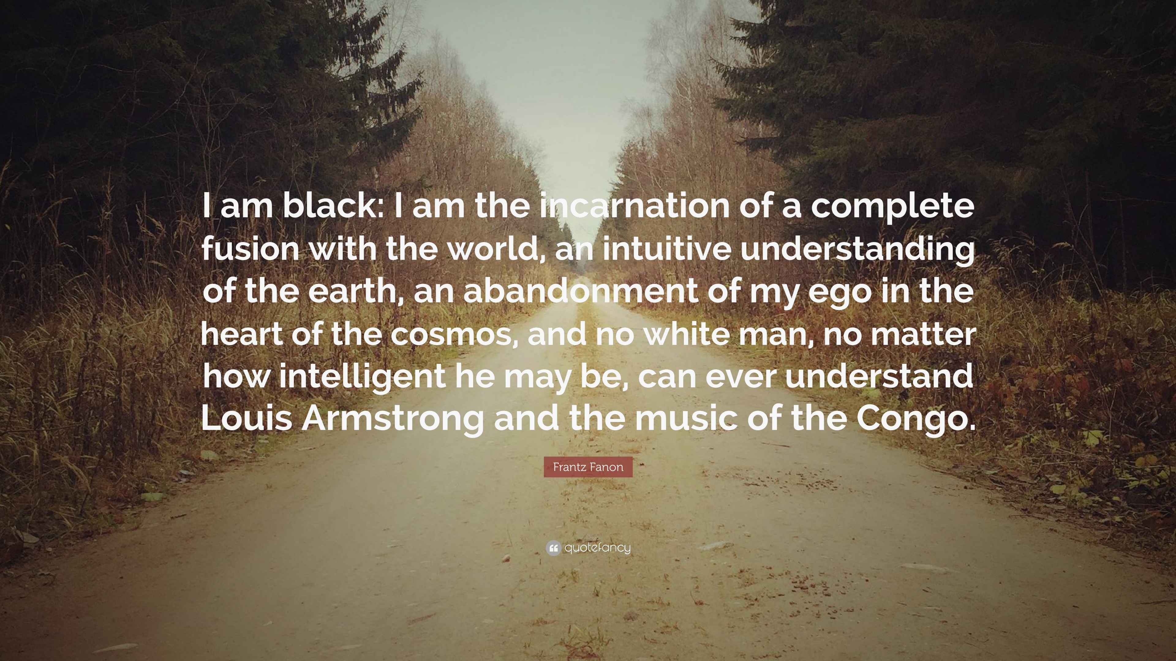 Frantz Fanon Quote: “I am black: I am the incarnation of a complete ...