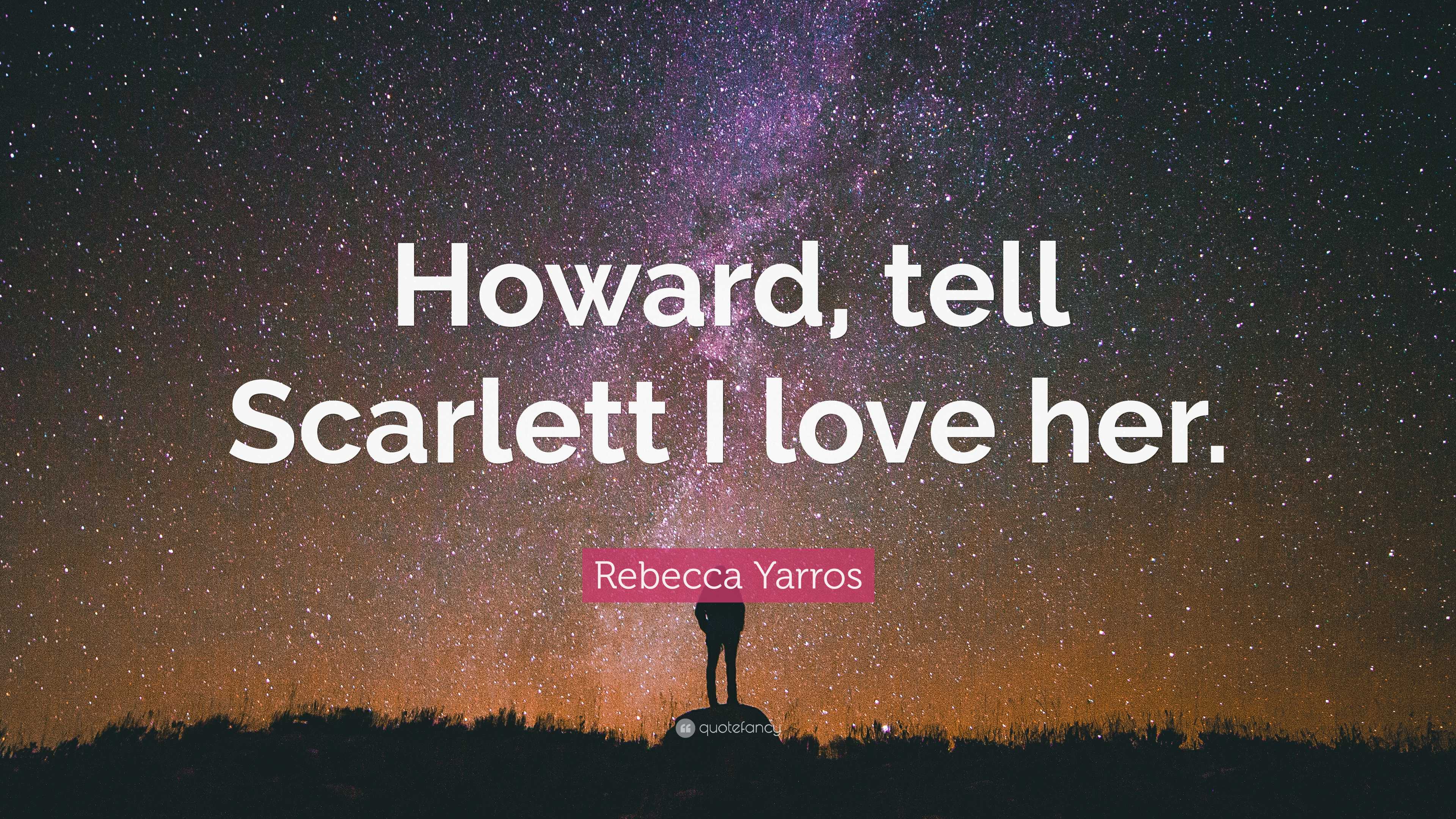 Rebecca Yarros Quote: “Howard, tell Scarlett I love her.”
