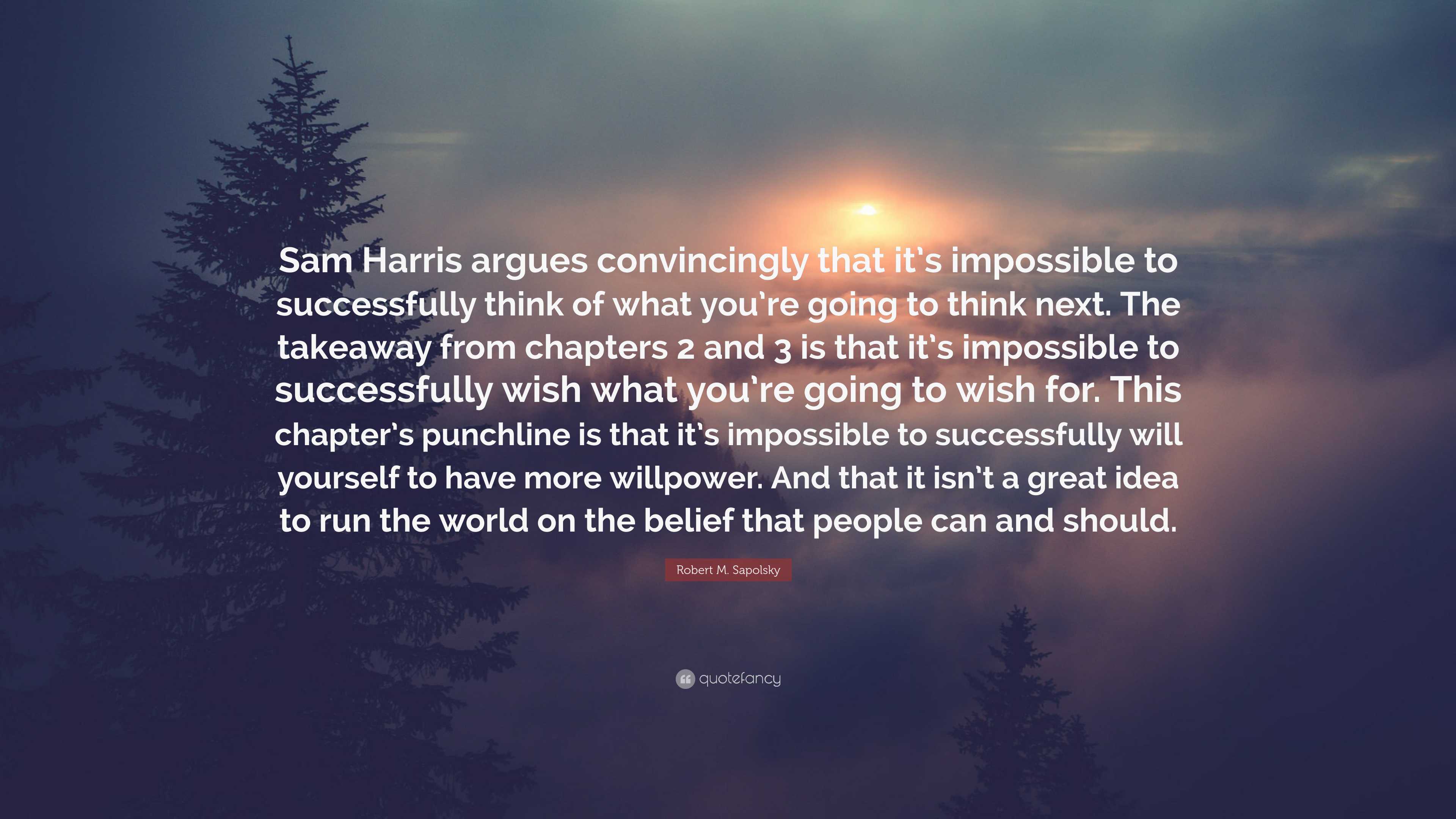 Robert M. Sapolsky Quote: “Sam Harris argues convincingly that it’s ...