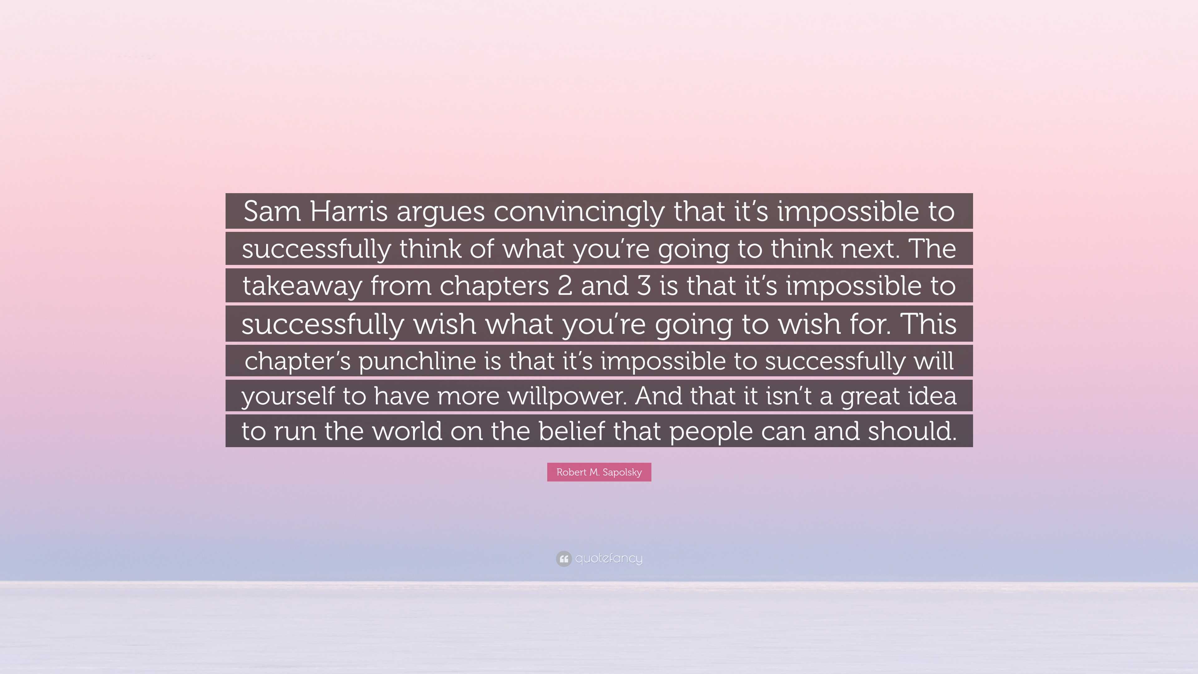 Robert M. Sapolsky Quote: “Sam Harris argues convincingly that it’s ...