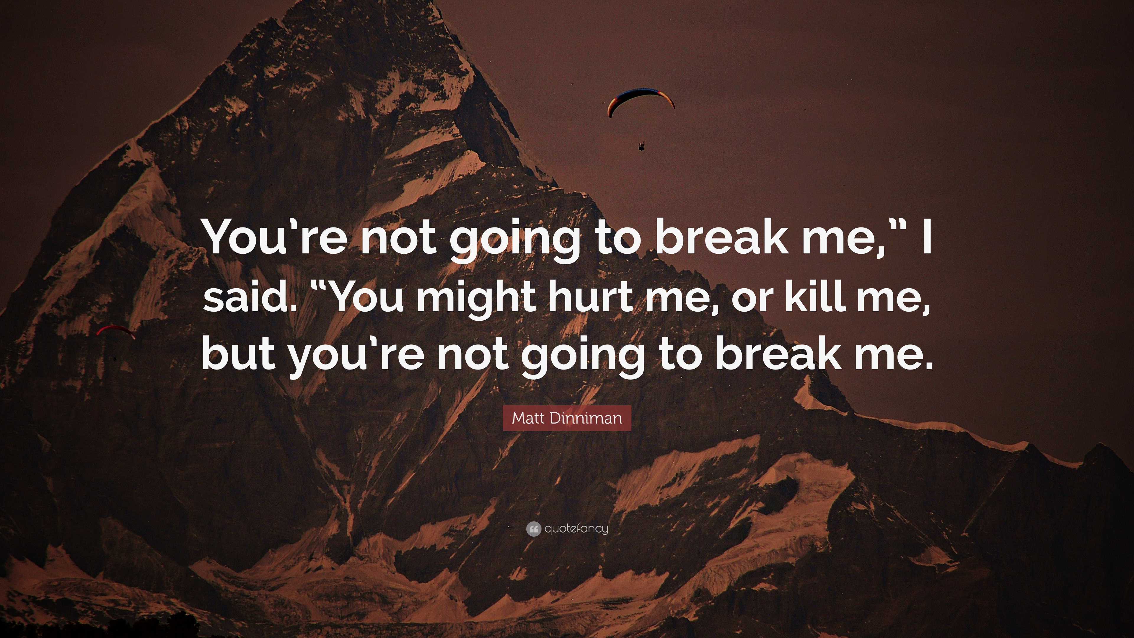 Matt Dinniman Quote: “You’re not going to break me,” I said. “You might ...