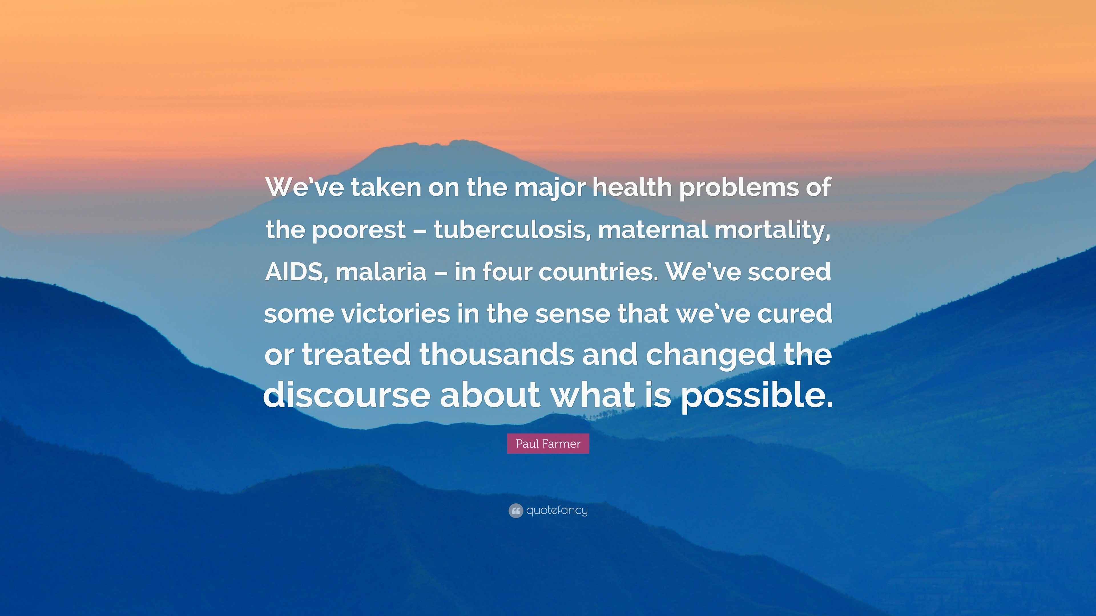 Paul Farmer Quote: “We’ve taken on the major health problems of the ...
