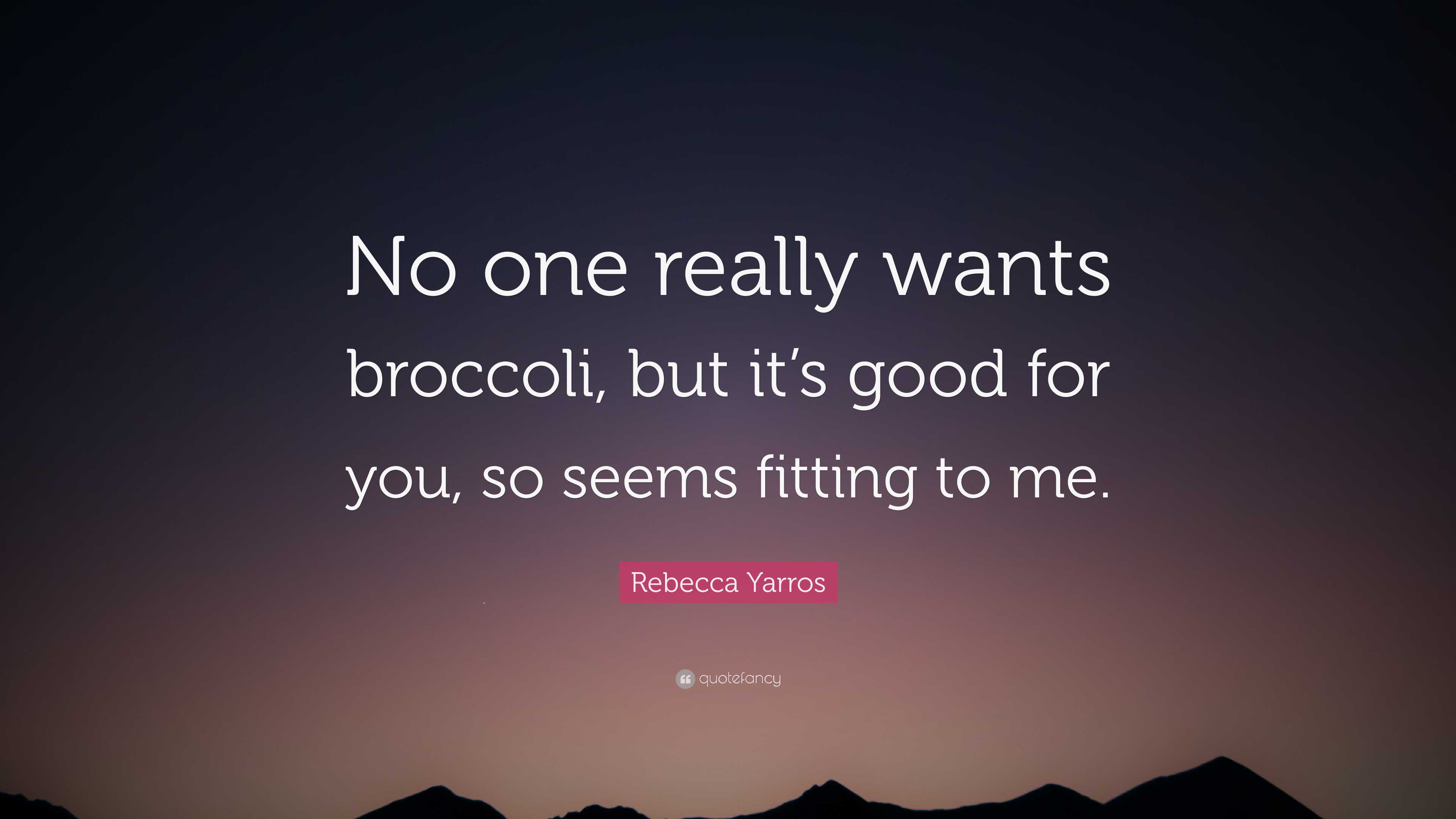 Rebecca Yarros Quote: “No one really wants broccoli, but it’s good for ...
