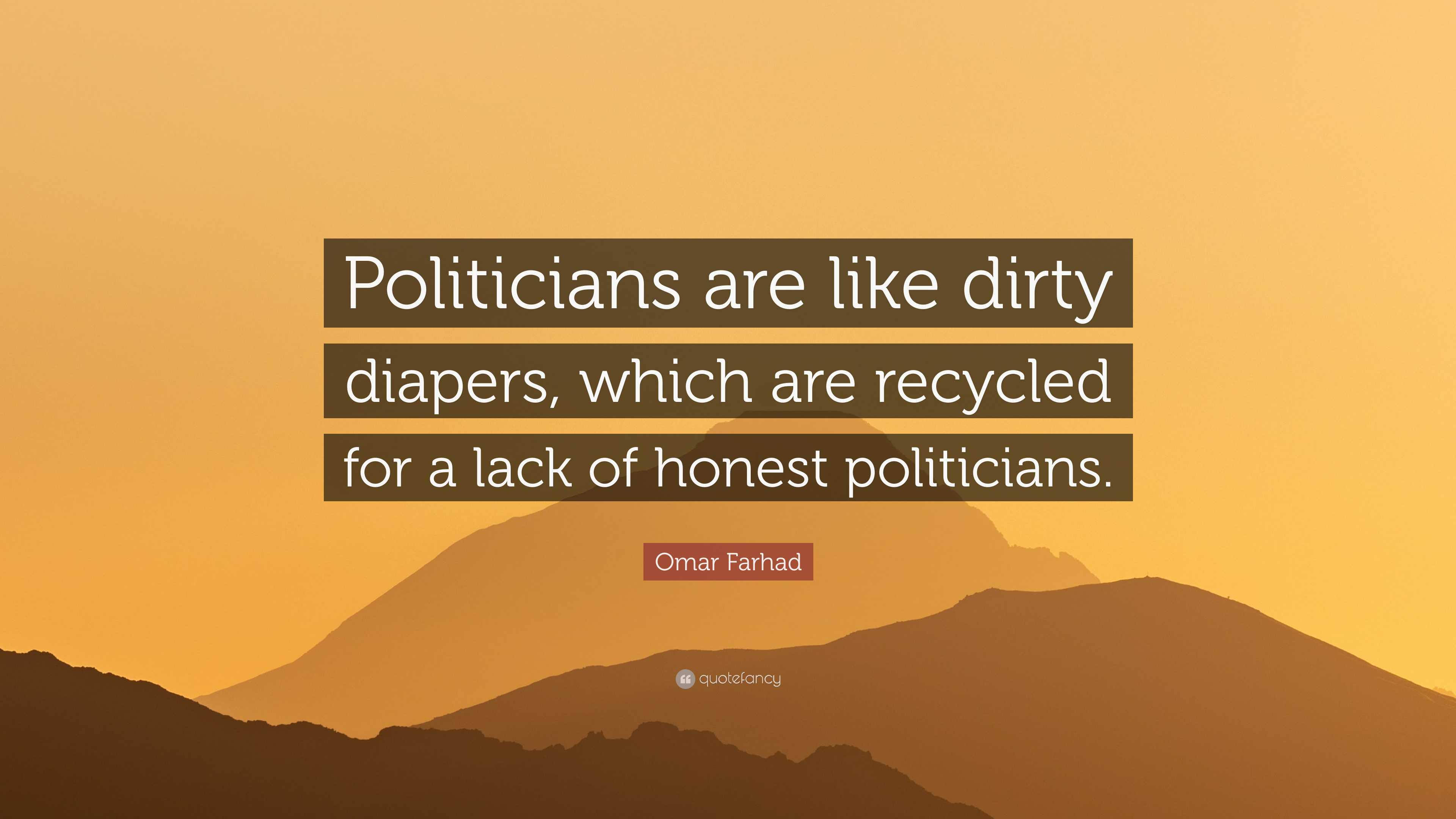 Omar Farhad Quote: “Politicians are like dirty diapers, which are ...