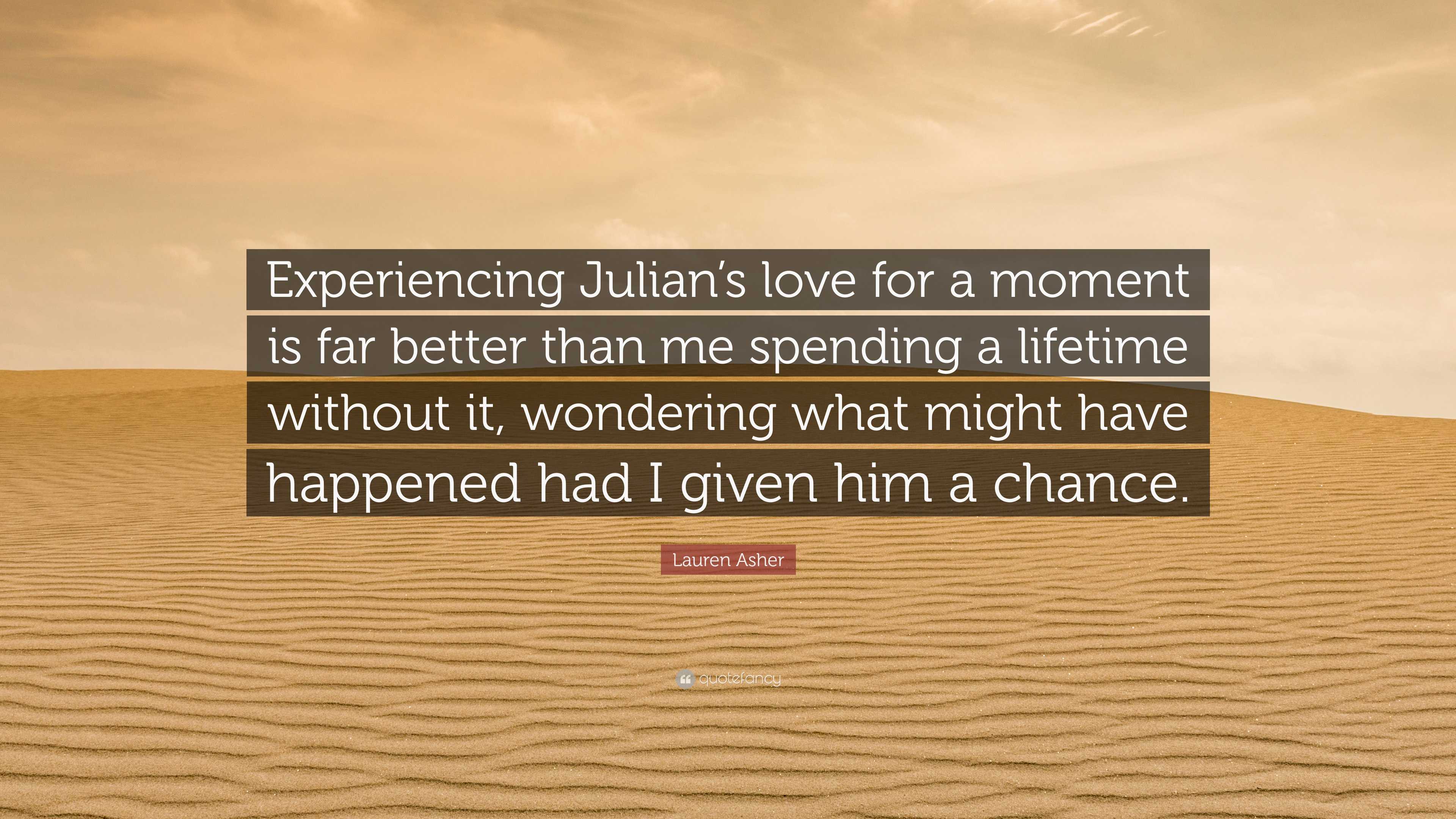 Lauren Asher Quote: “Experiencing Julian’s love for a moment is far ...