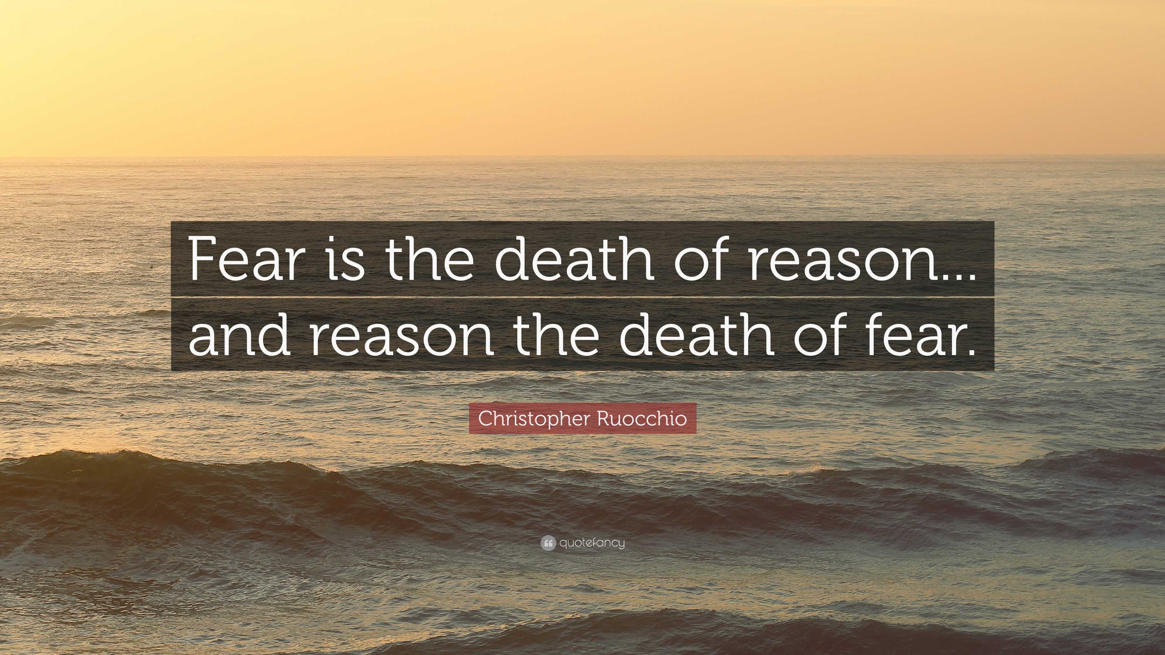 Christopher Ruocchio Quote: “Fear is the death of reason... and reason ...