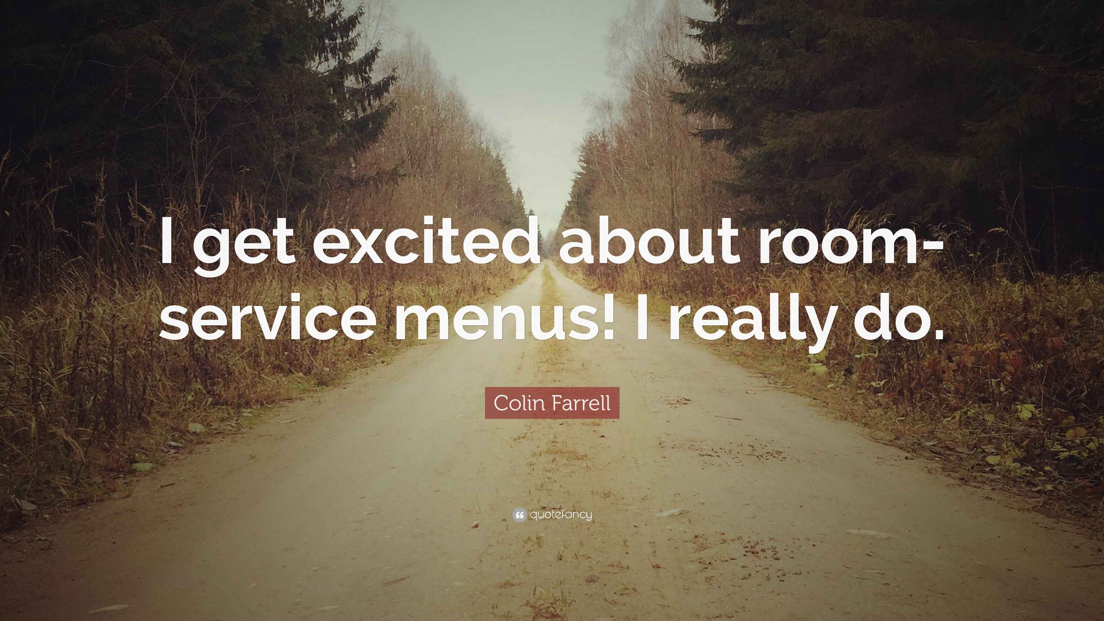 Colin Farrell Quote: “I get excited about room-service menus! I really do.”