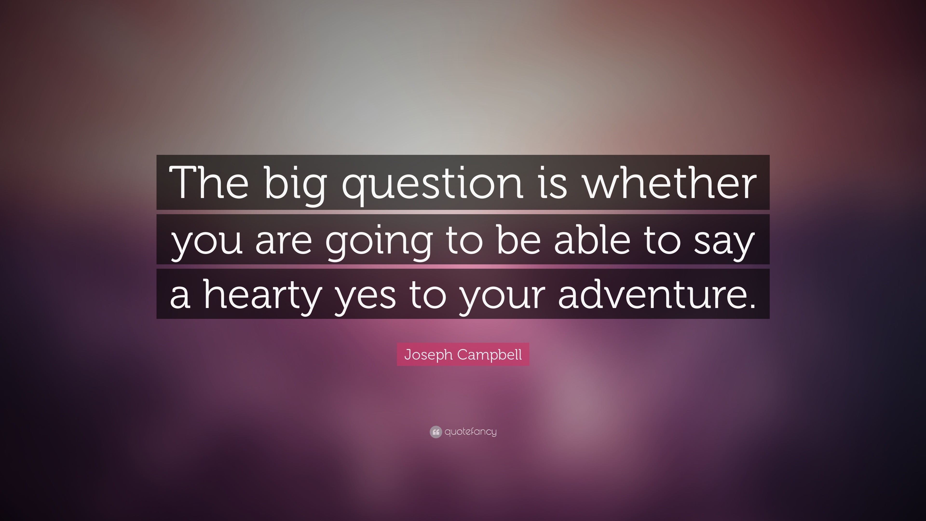 Joseph Campbell Quote: “The big question is whether you are going to be ...
