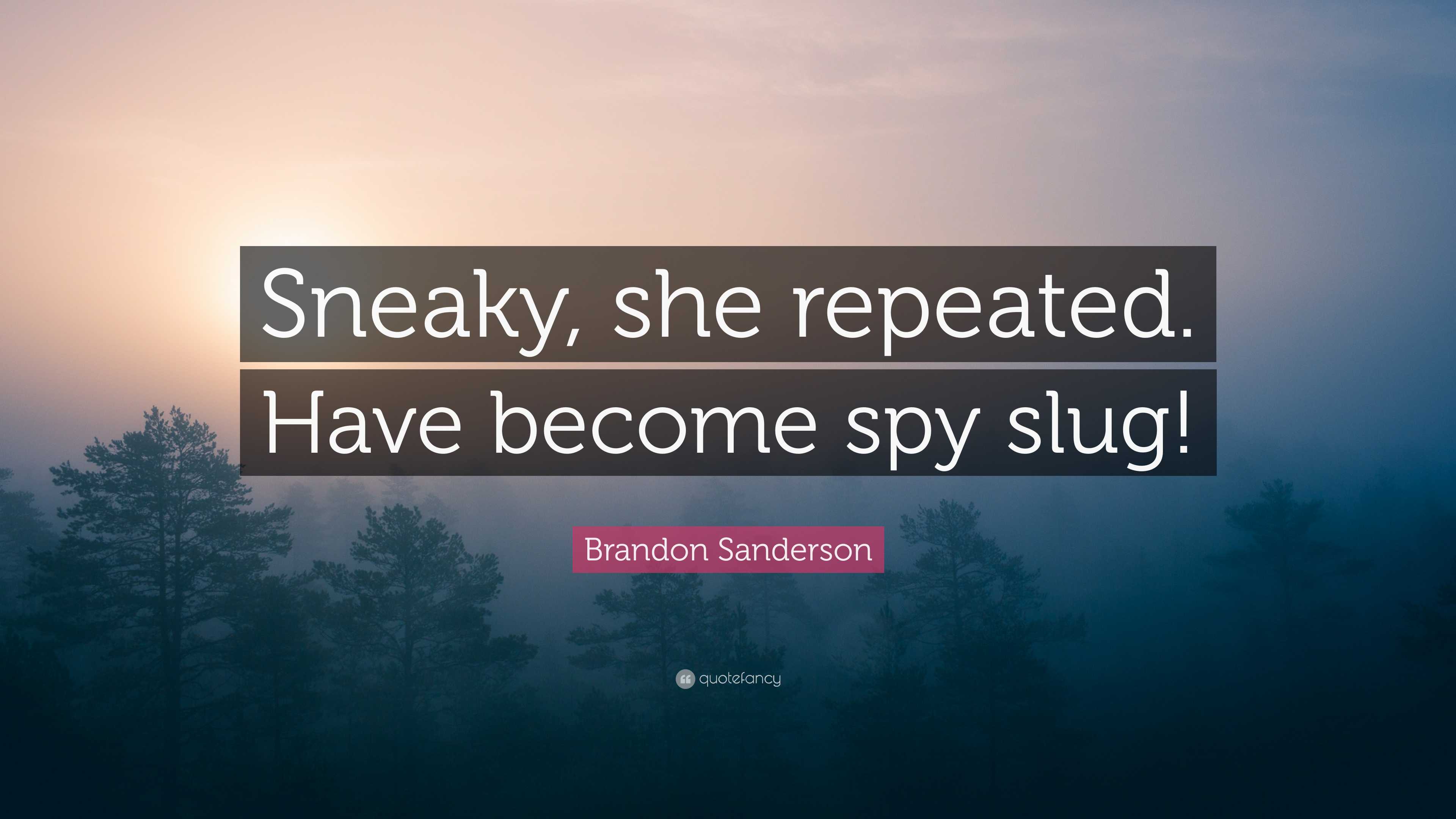 Brandon Sanderson Quote: “Sneaky, she repeated. Have become spy slug!”