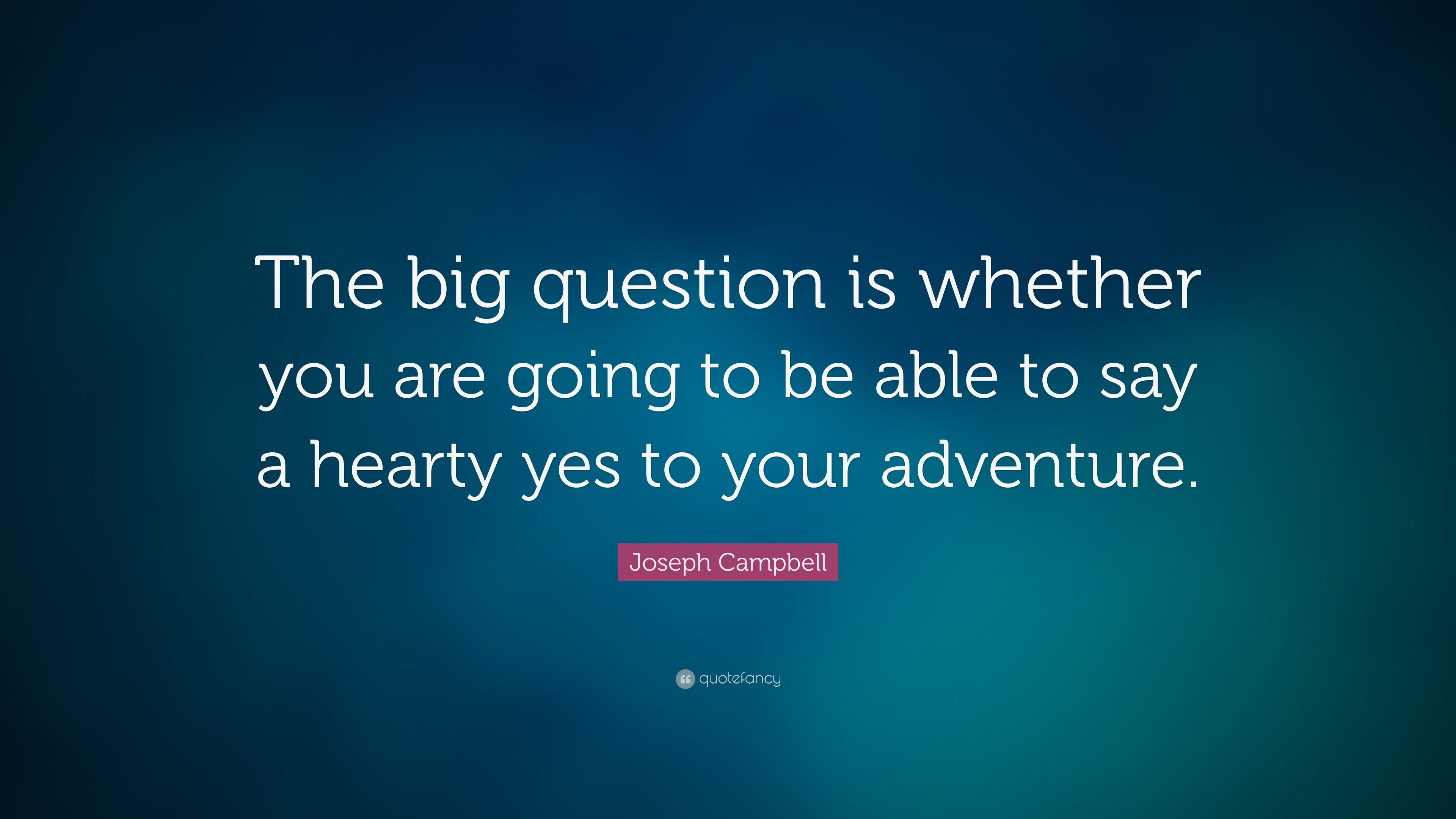 Joseph Campbell Quote: “The big question is whether you are going to be ...