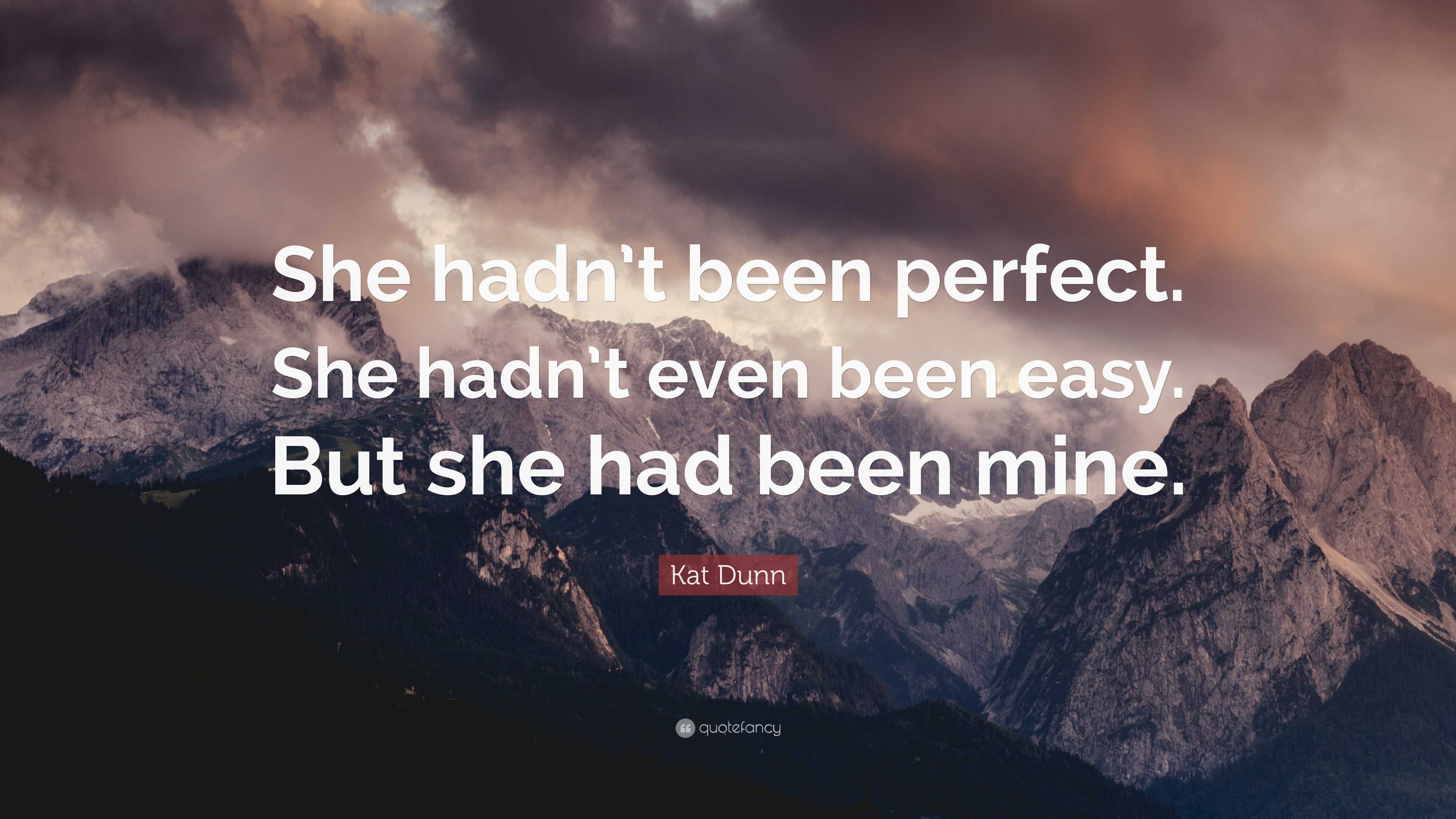 Kat Dunn Quote: “She hadn’t been perfect. She hadn’t even been easy ...