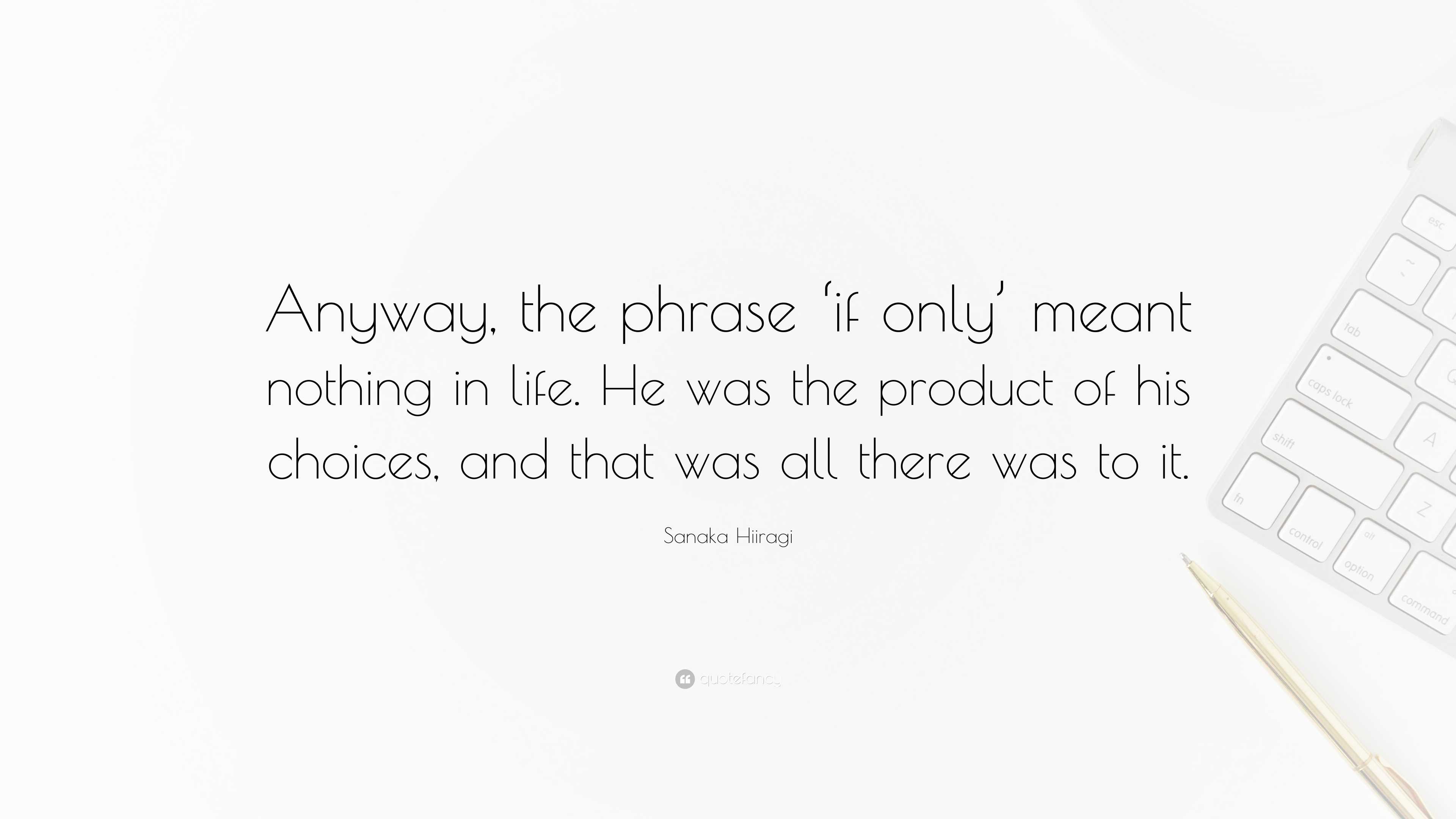 Sanaka Hiiragi Quote: “Anyway, the phrase ‘if only’ meant nothing in ...