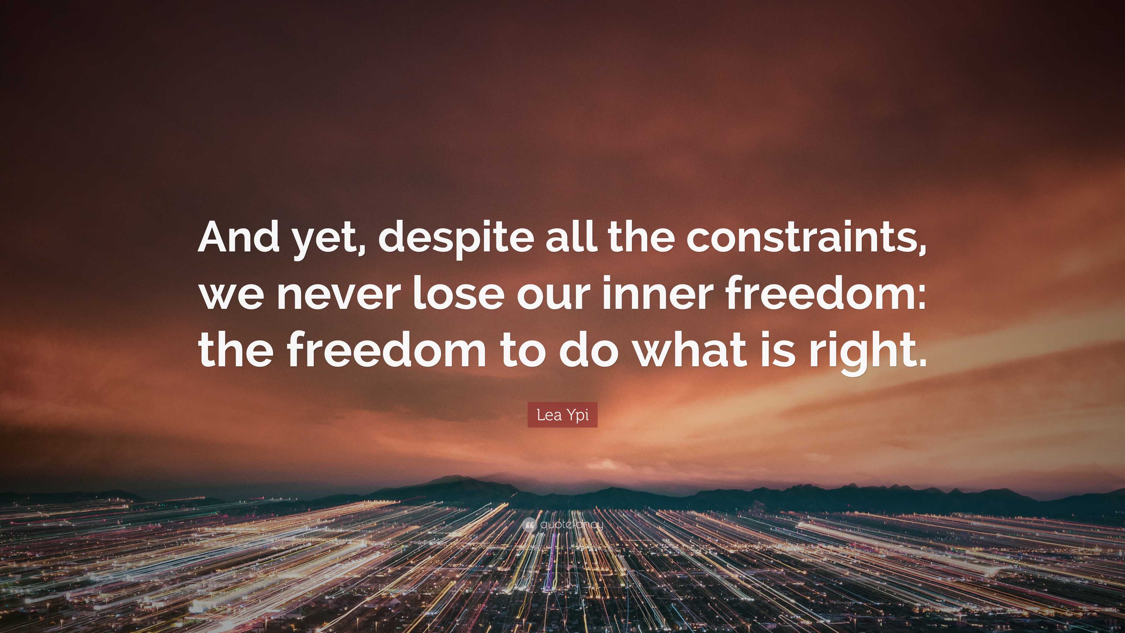 Lea Ypi Quote: “And yet, despite all the constraints, we never lose our ...