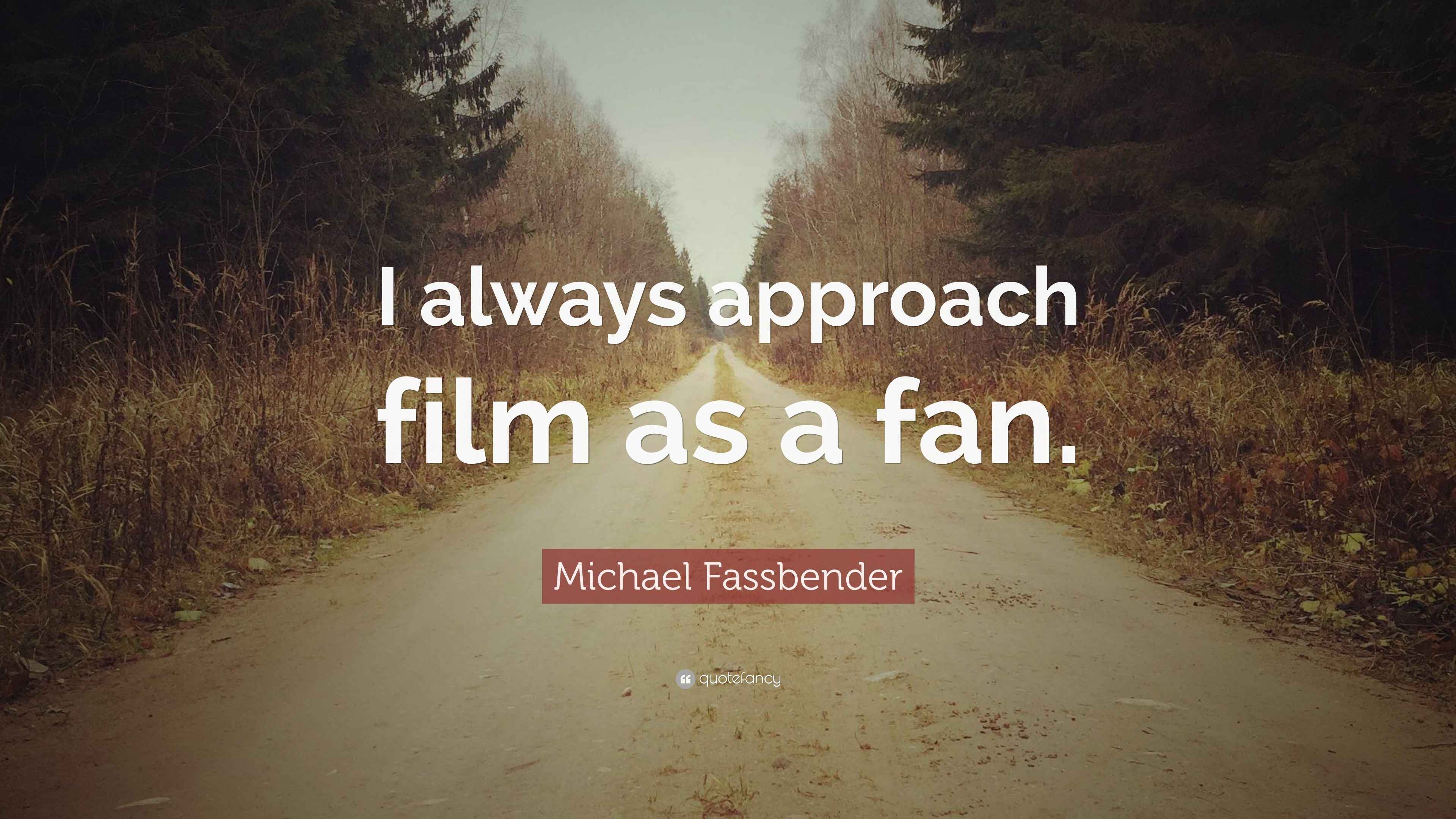 Michael Fassbender Quote: “I always approach film as a fan.”