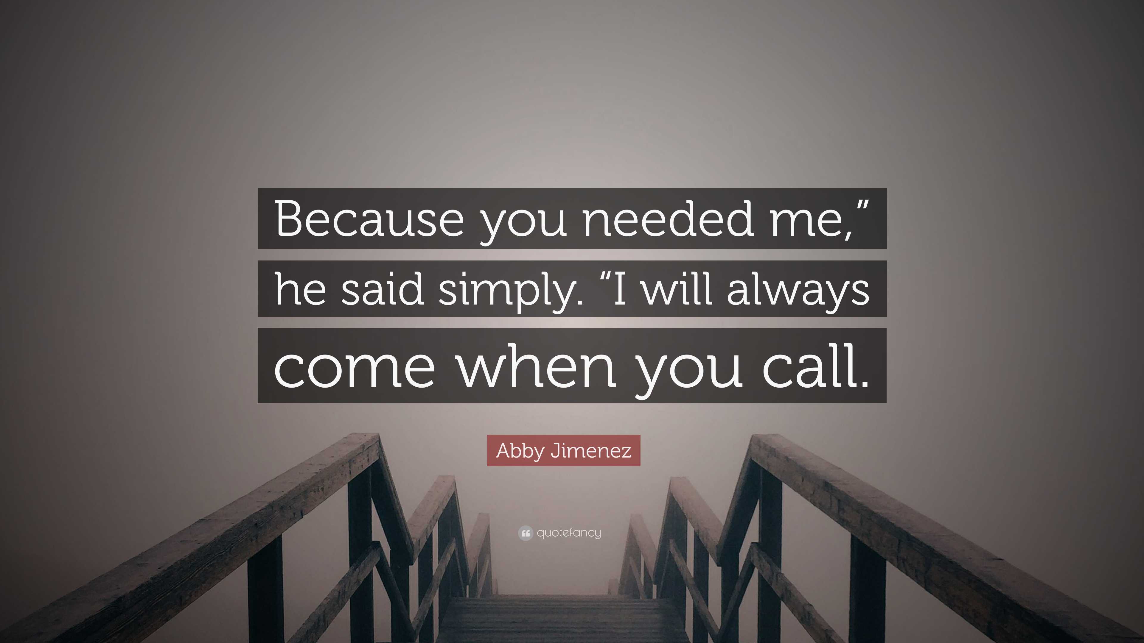 Abby Jimenez Quote: “Because you needed me,” he said simply. “I will ...