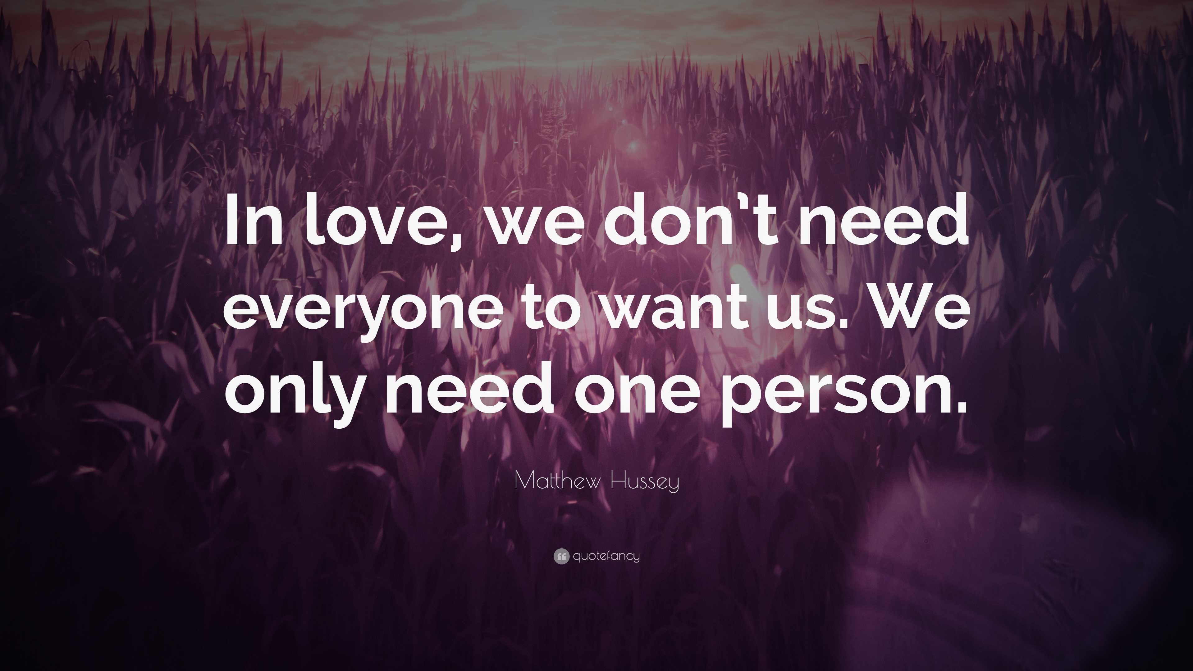 Matthew Hussey Quote: “In love, we don’t need everyone to want us. We ...