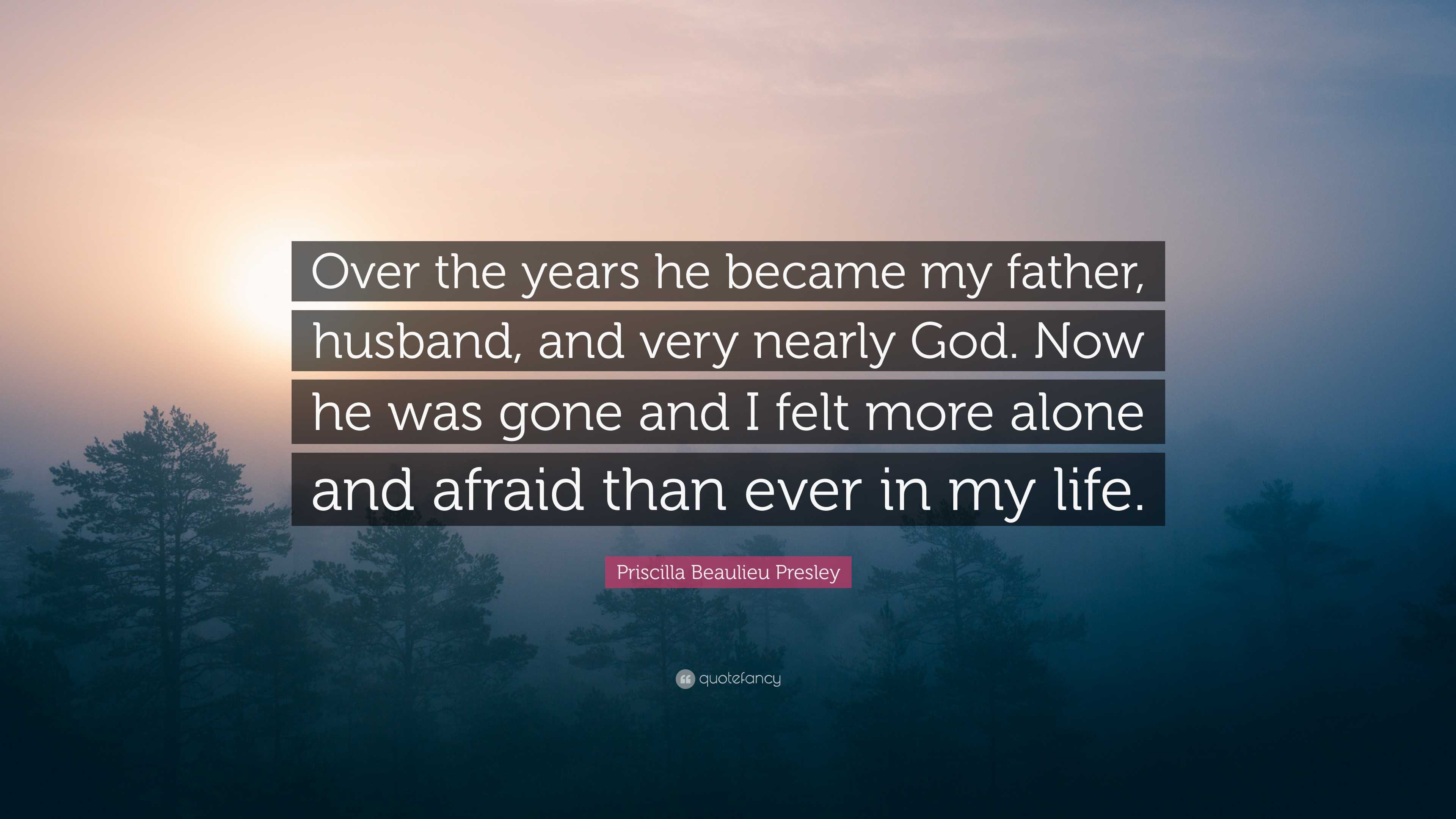 Priscilla Beaulieu Presley Quote: “Over the years he became my father ...