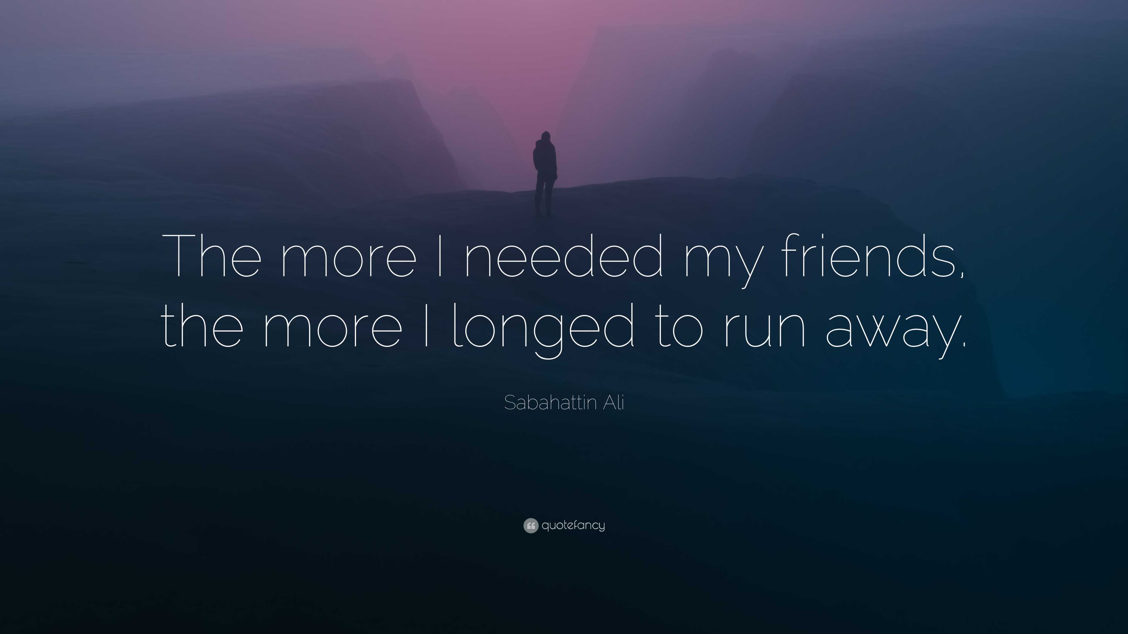 Sabahattin Ali Quote: “The more I needed my friends, the more I longed ...