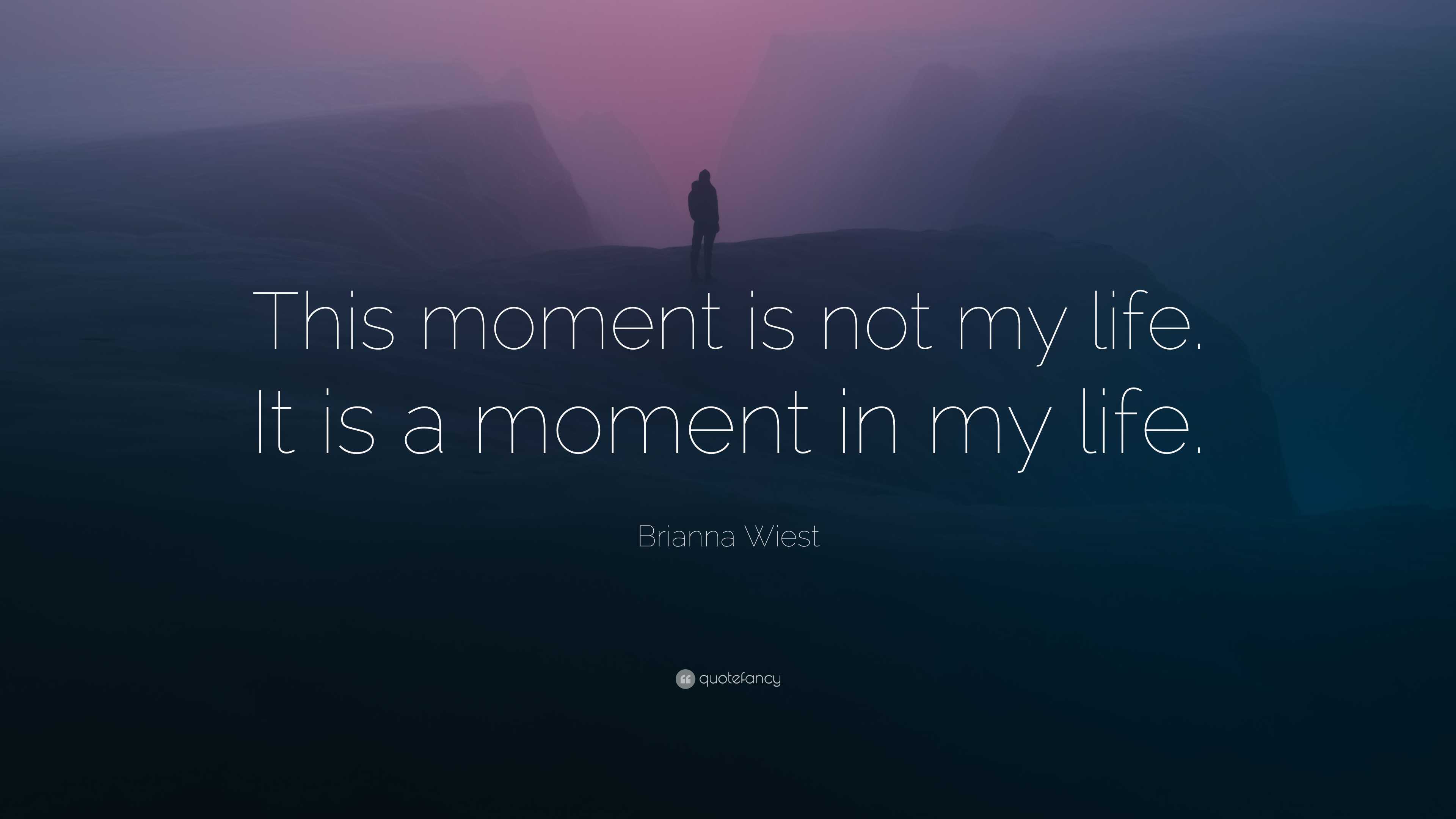 Brianna Wiest Quote: “This moment is not my life. It is a moment in my ...