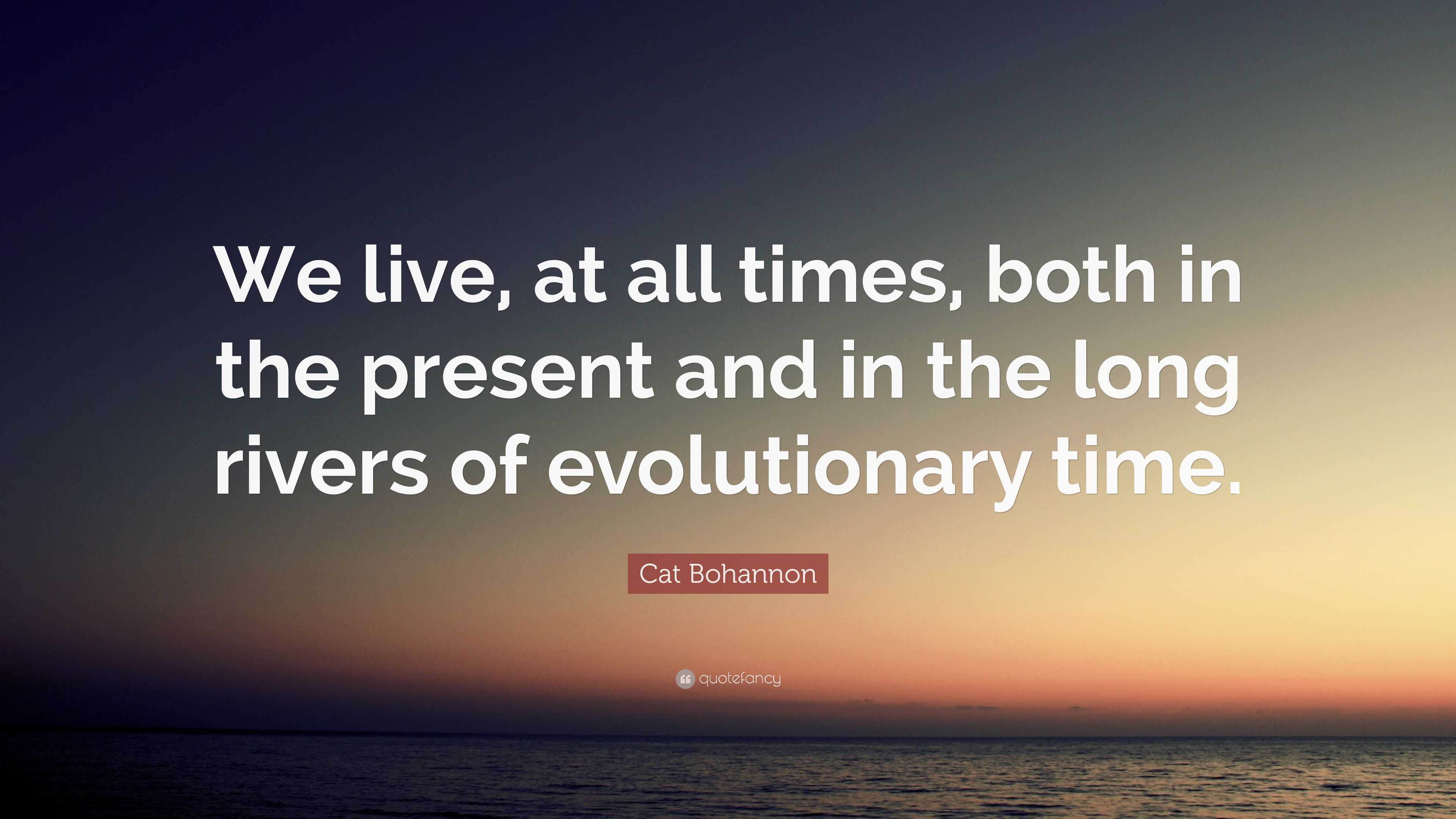 Cat Bohannon Quote: “We live, at all times, both in the present and in ...