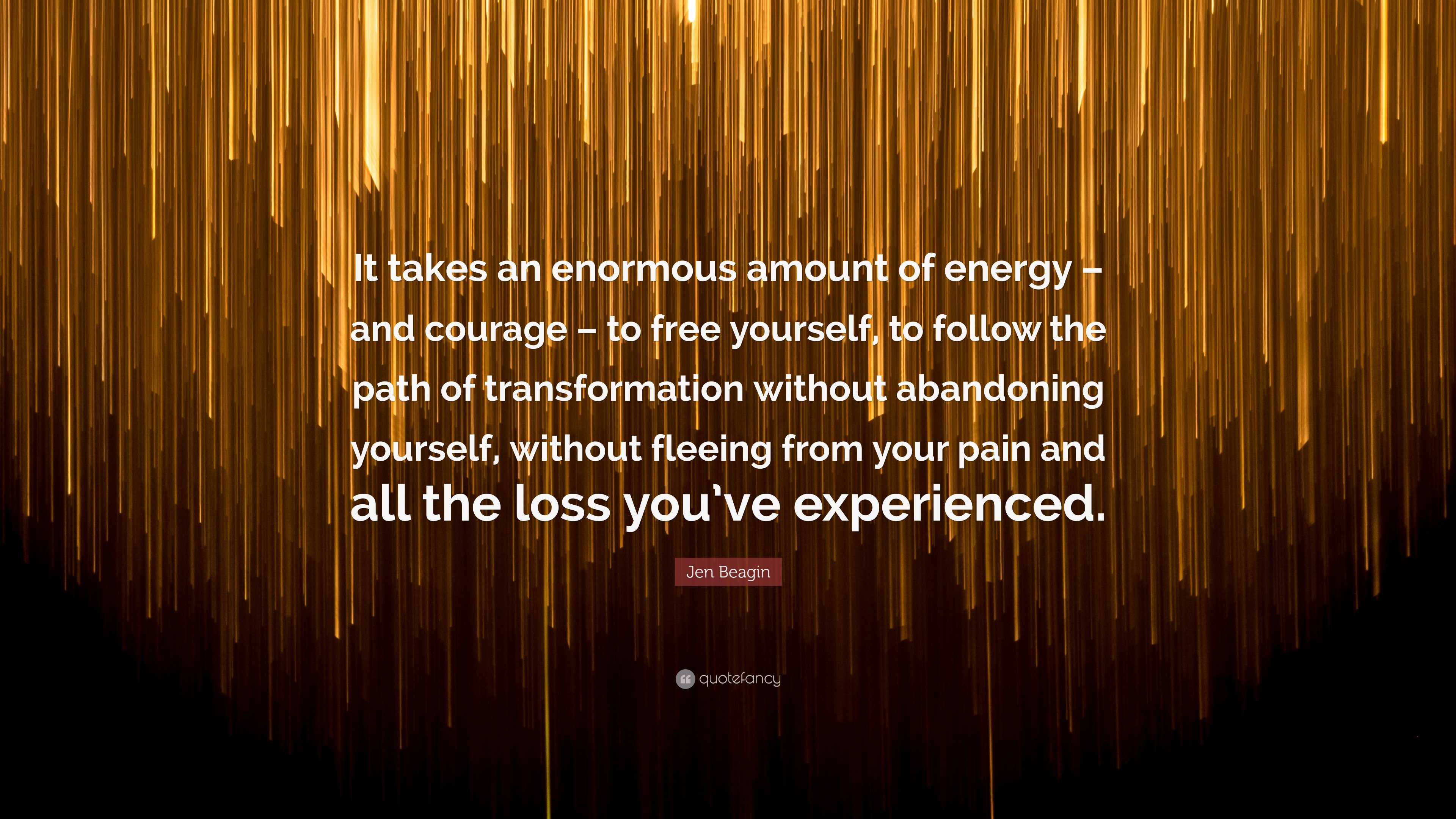 Jen Beagin Quote: “It takes an enormous amount of energy – and courage ...