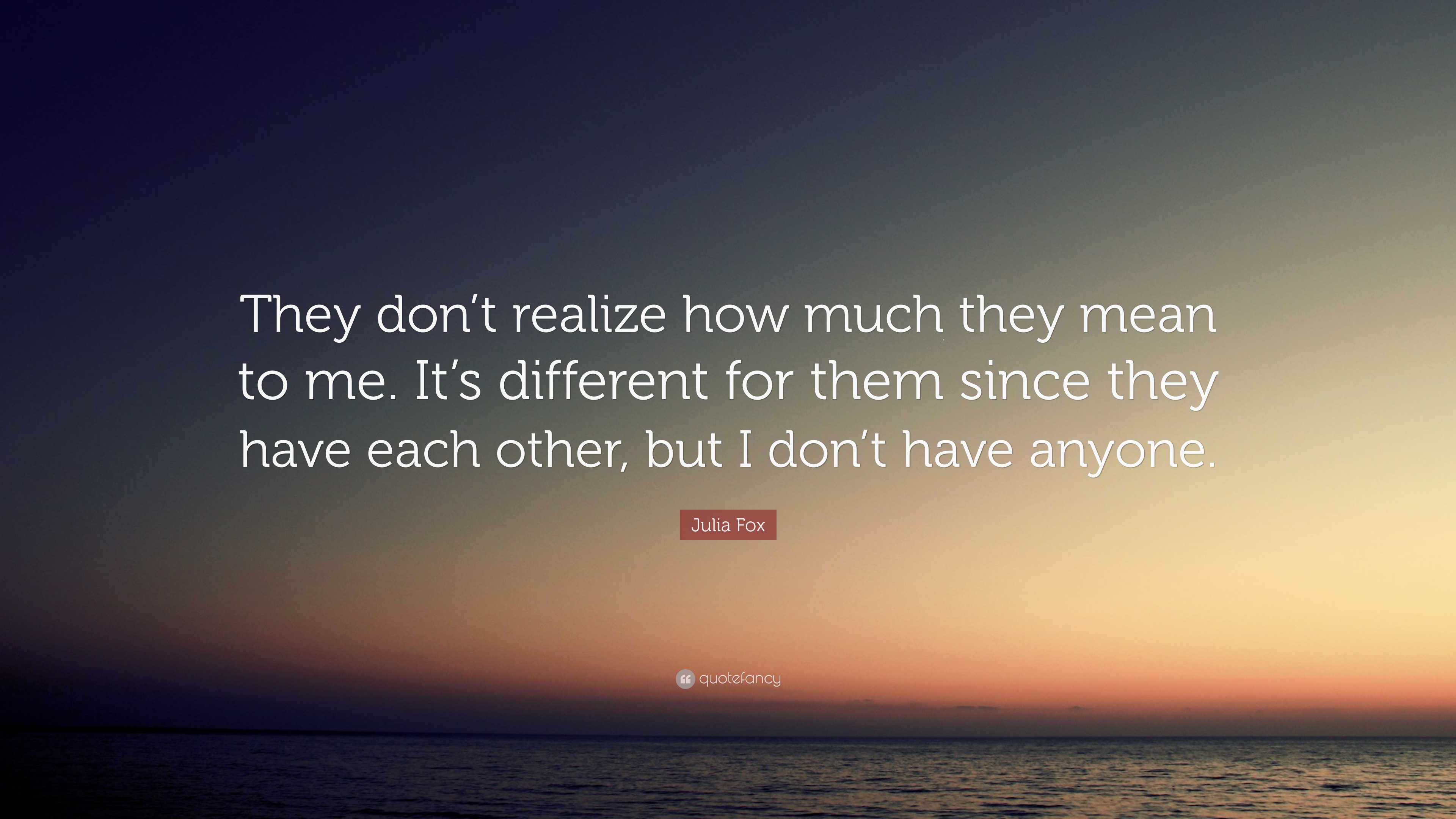 Julia Fox Quote: “They don’t realize how much they mean to me. It’s ...