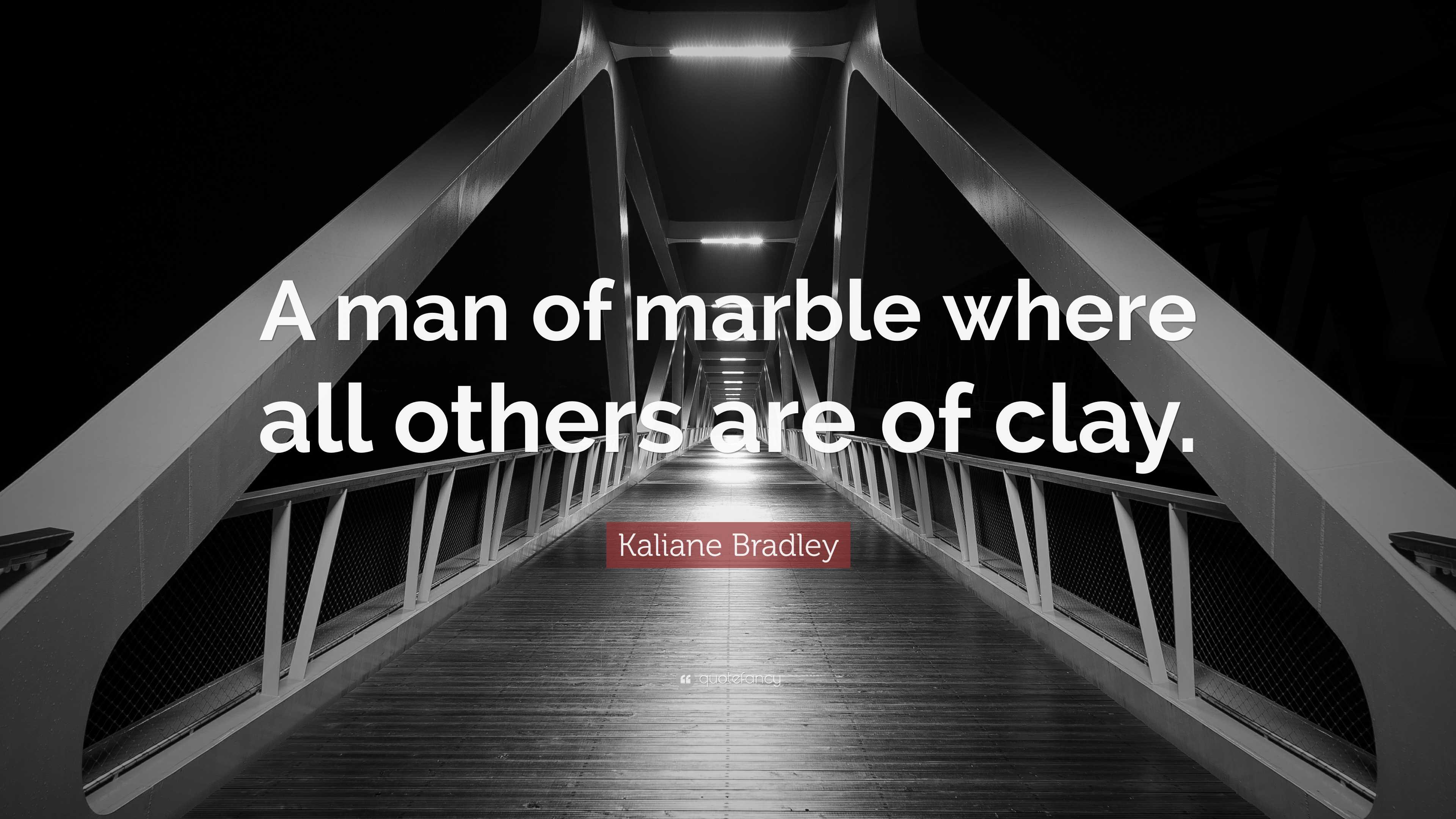 Kaliane Bradley Quote: “A man of marble where all others are of clay.”